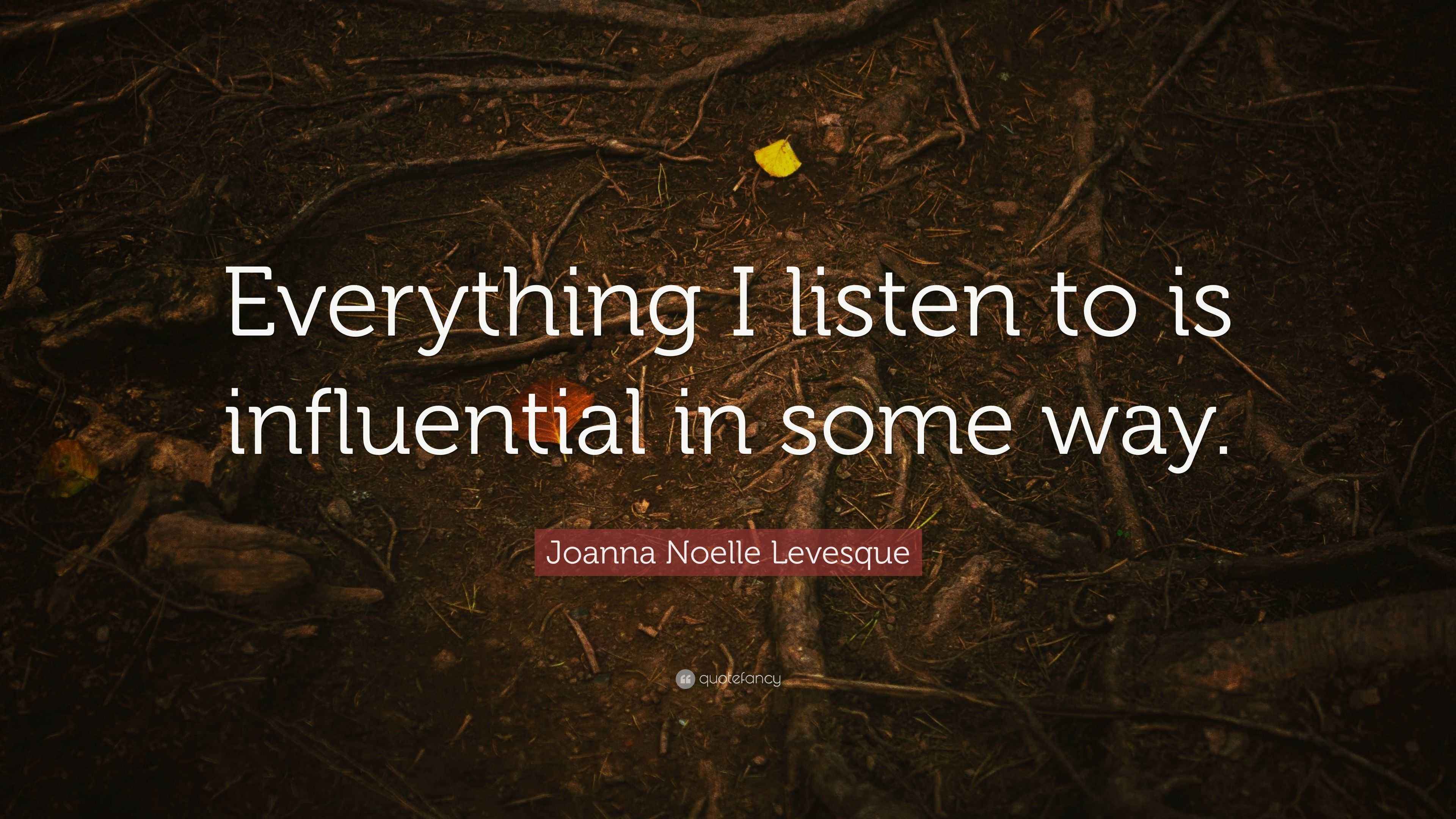 Joanna Noelle Levesque Quote: “Everything I listen to is influential in ...