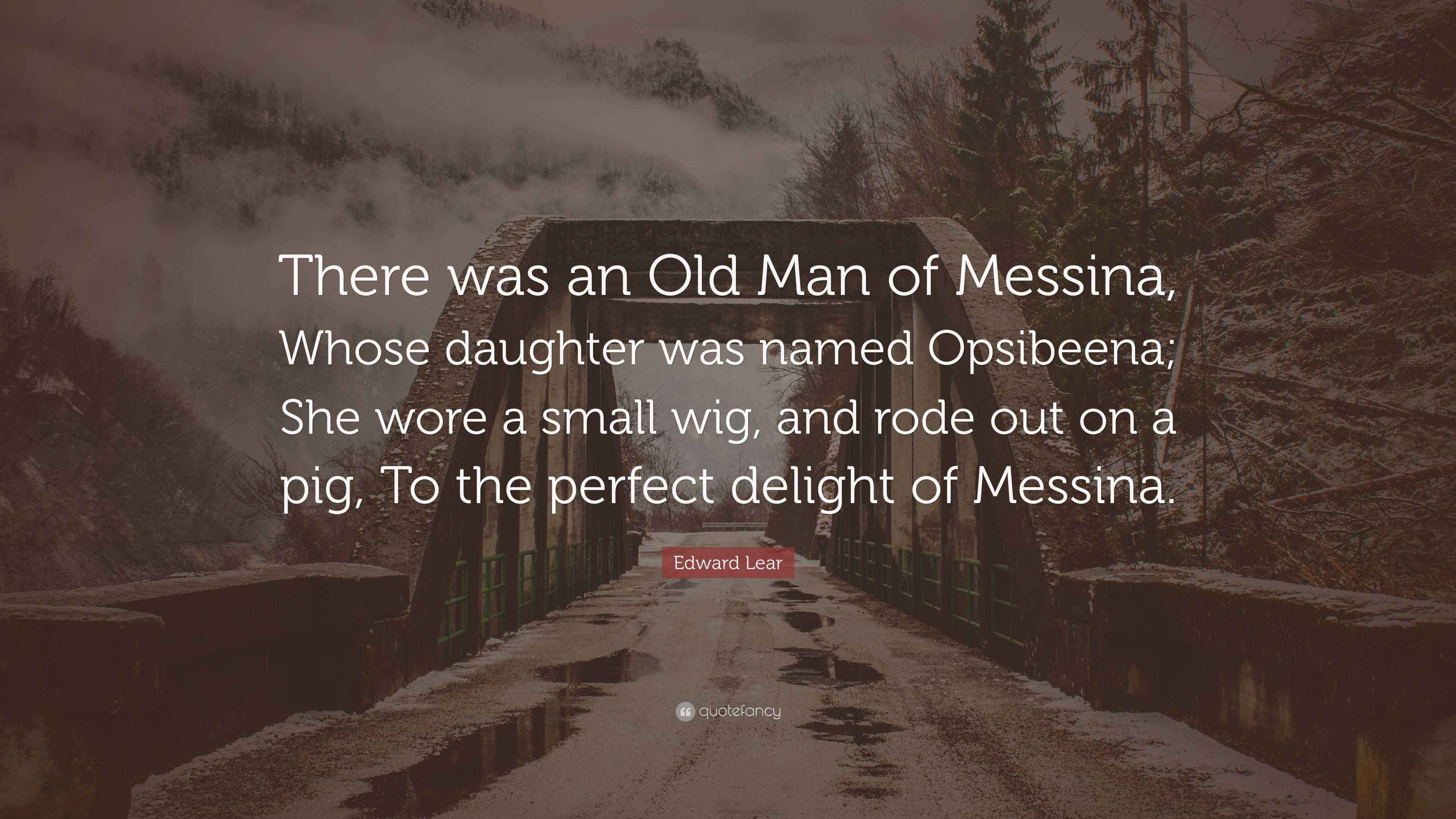 Edward Lear Quote: “There was an Old Man of Messina, Whose daughter was ...