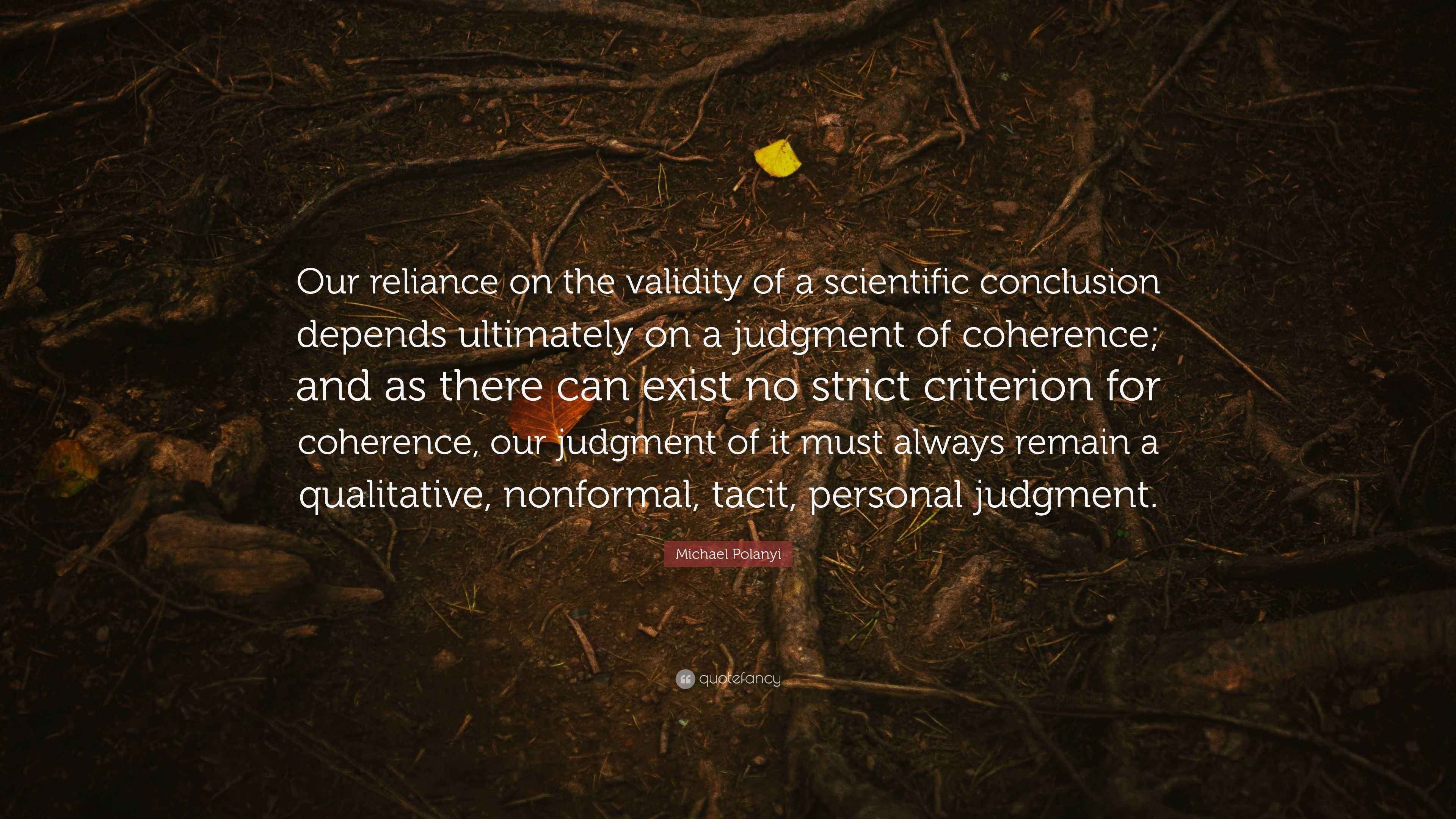 Michael Polanyi Quote: “Our reliance on the validity of a scientific ...