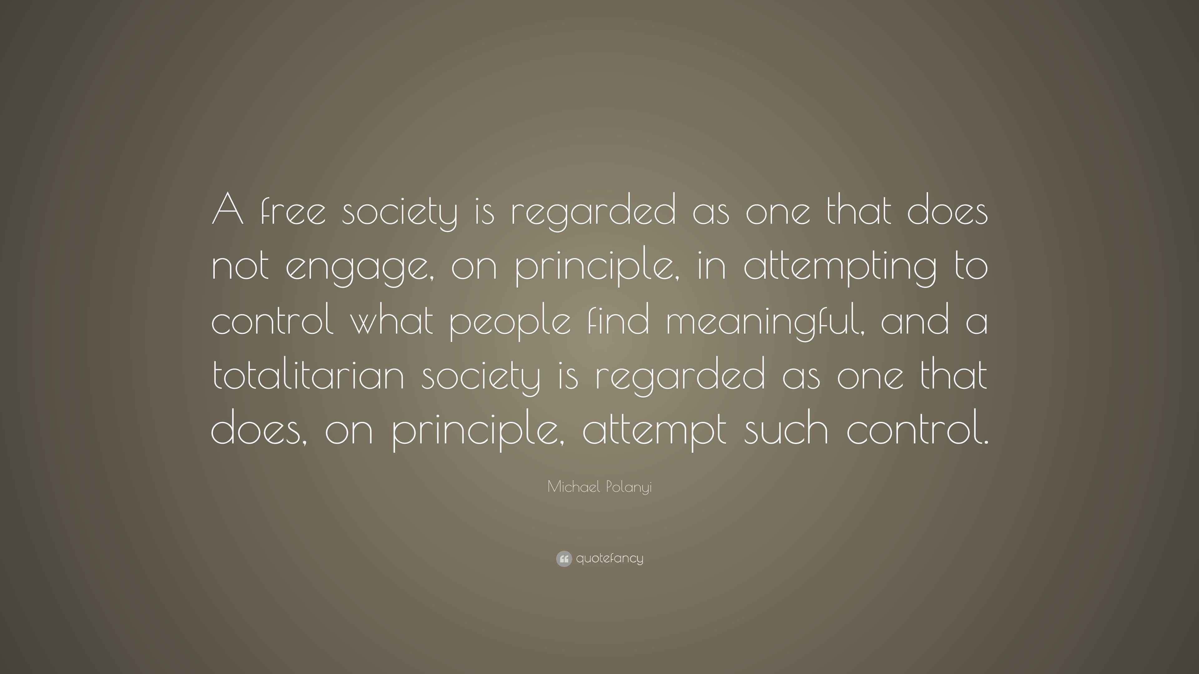 Michael Polanyi Quote: “A free society is regarded as one that does not ...