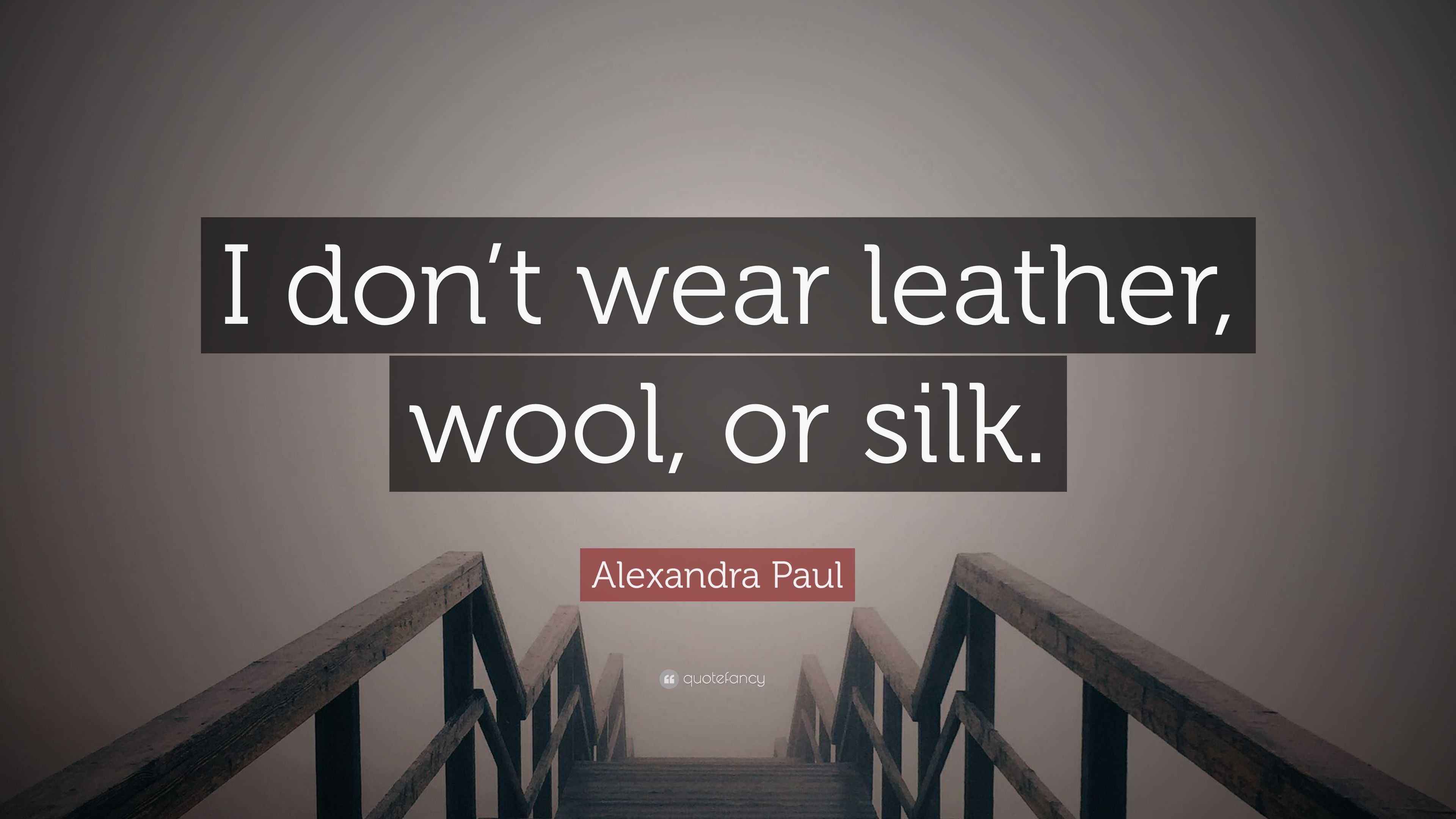 Alexandra Paul Quote: “I don’t wear leather, wool, or silk.”