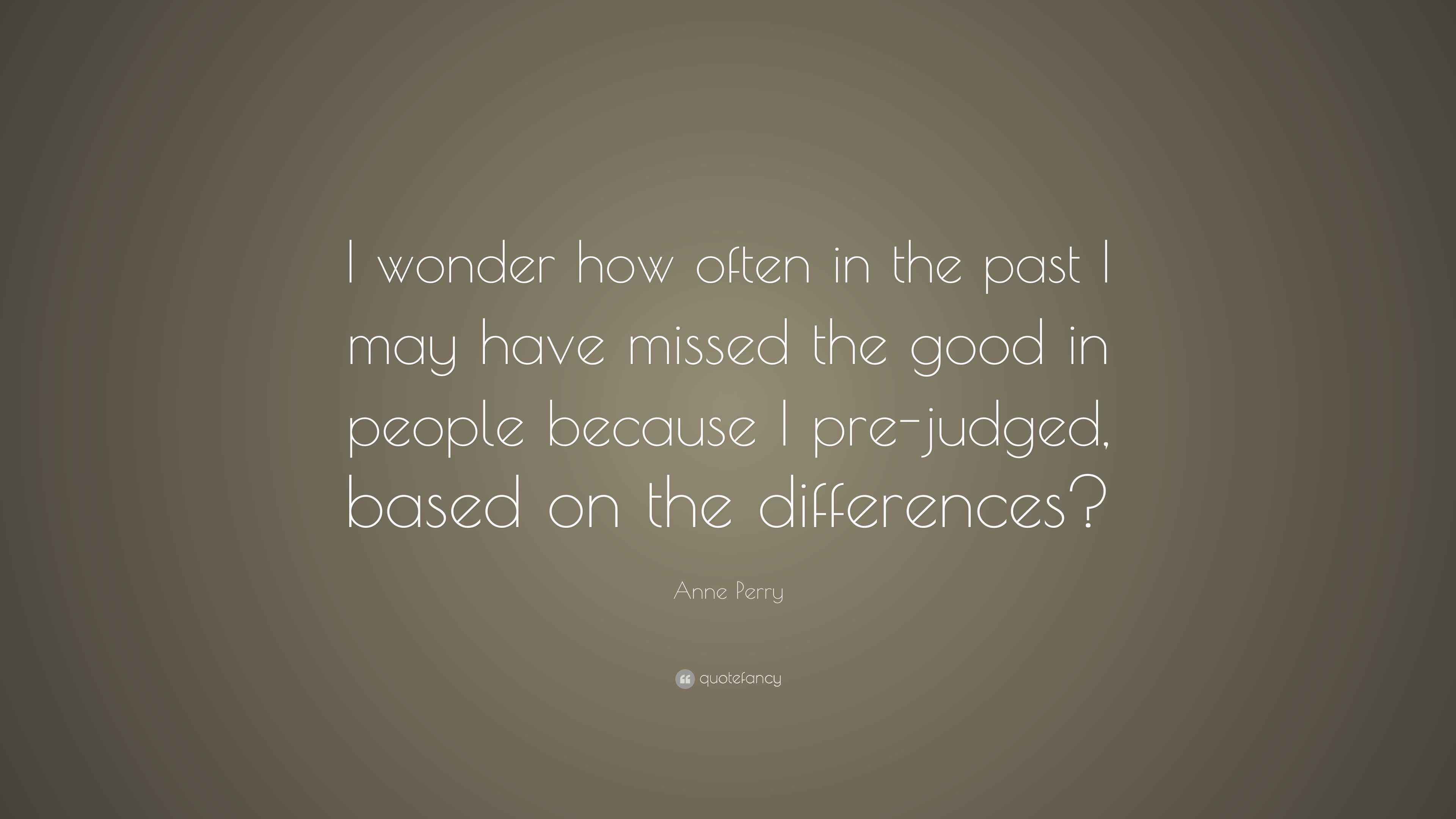 Anne Perry Quote: “I wonder how often in the past I may have missed the ...