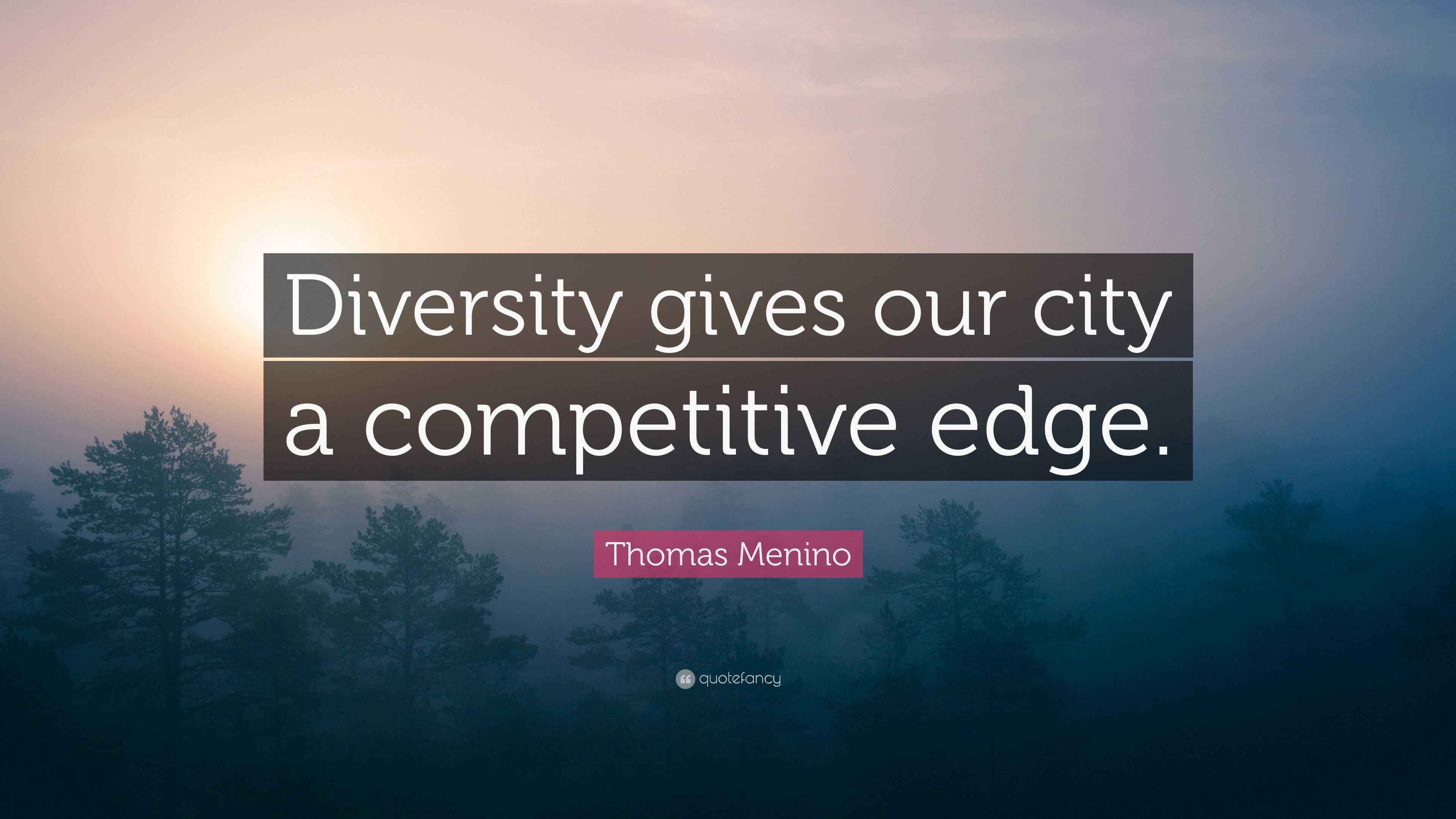 Thomas Menino Quote: “Diversity gives our city a competitive edge.”