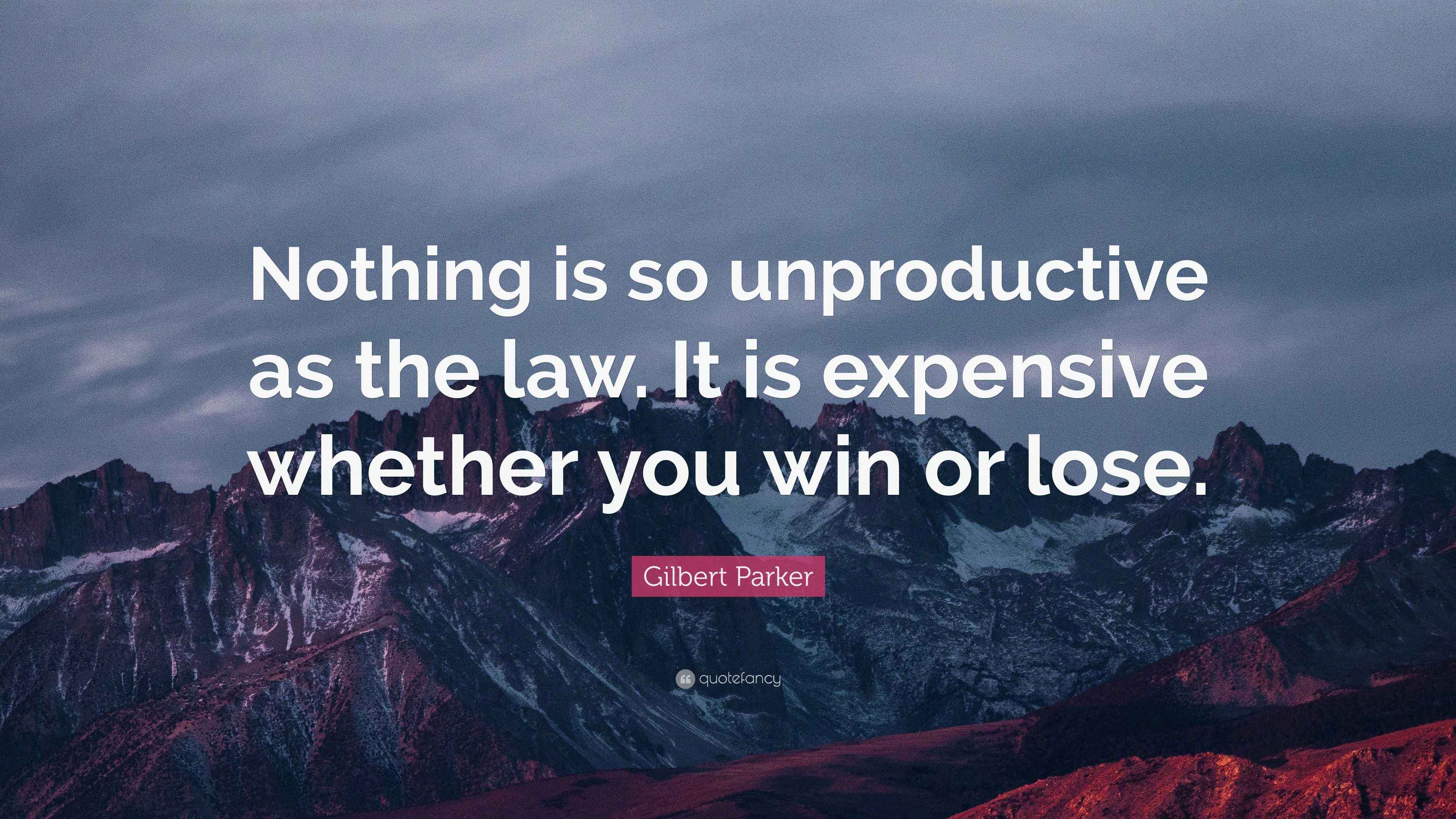 Gilbert Parker Quote: “Nothing is so unproductive as the law. It is ...