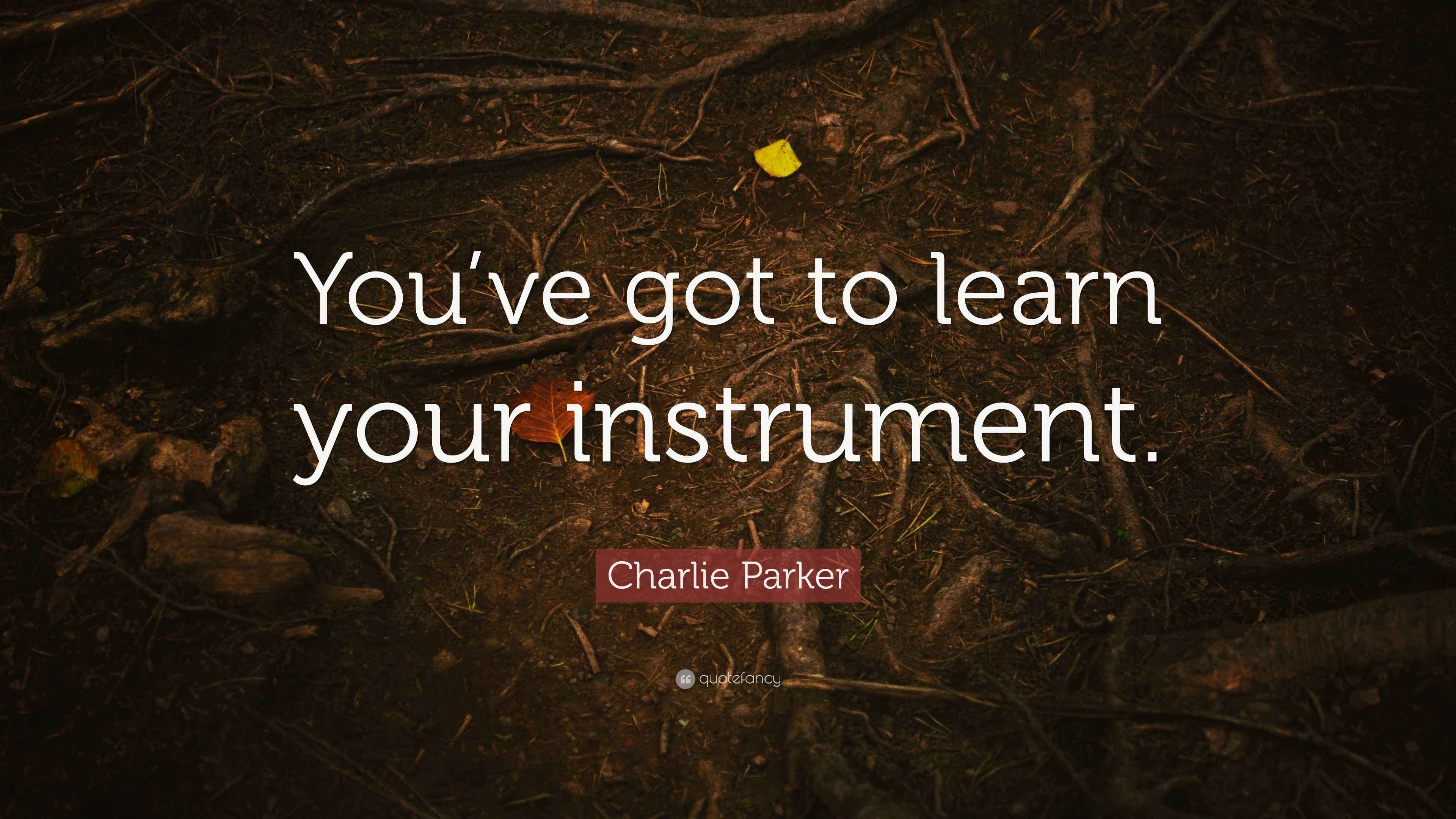 Charlie Parker Quote: “You’ve got to learn your instrument.”