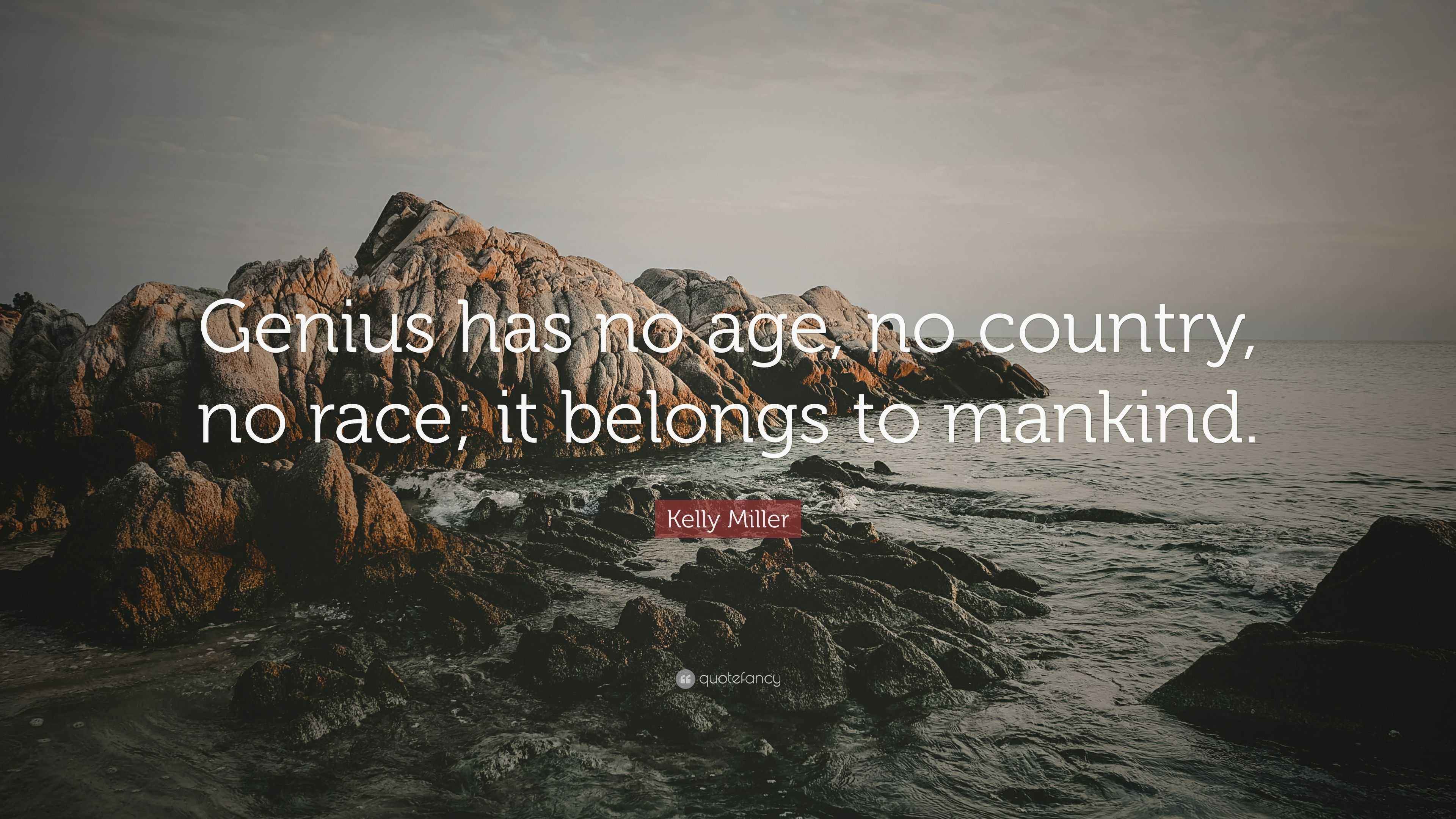 Kelly Miller Quote: “Genius has no age, no country, no race; it belongs ...
