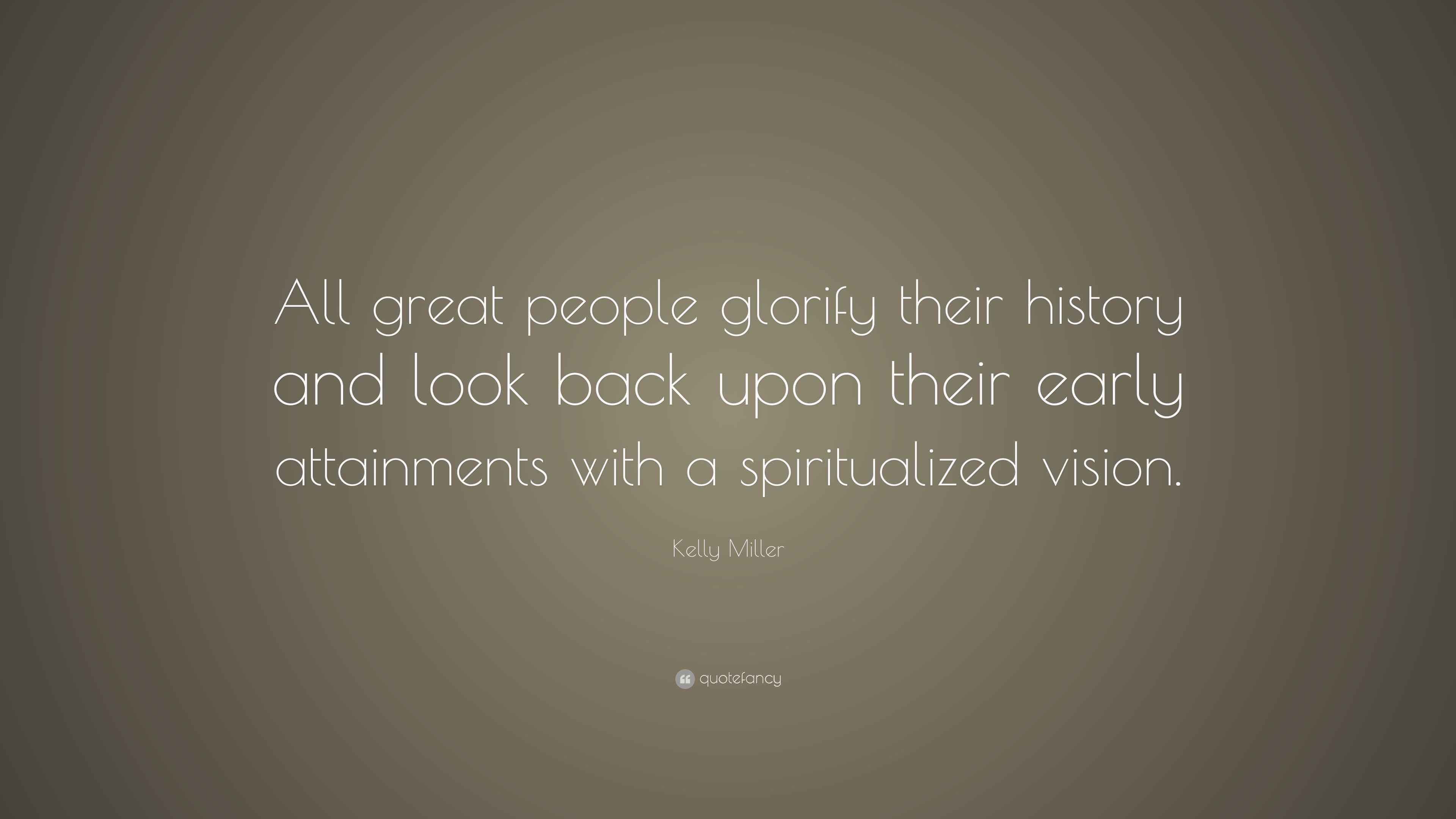 Kelly Miller Quote: “All great people glorify their history and look ...