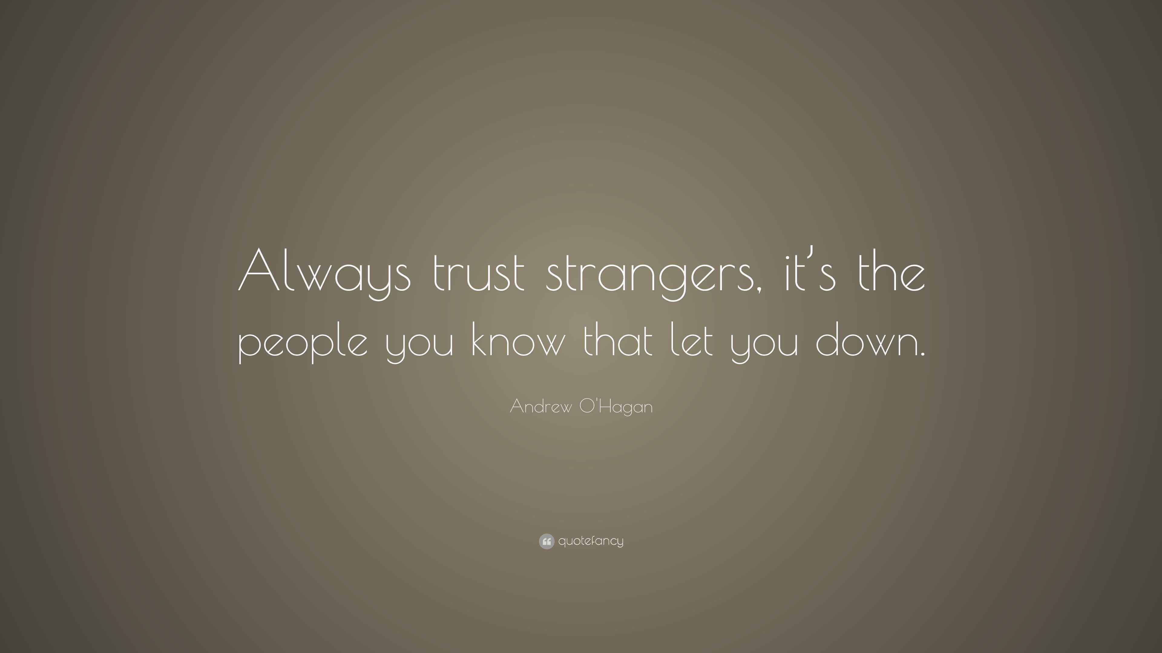 Andrew O'Hagan Quote: “Always trust strangers, it’s the people you know ...