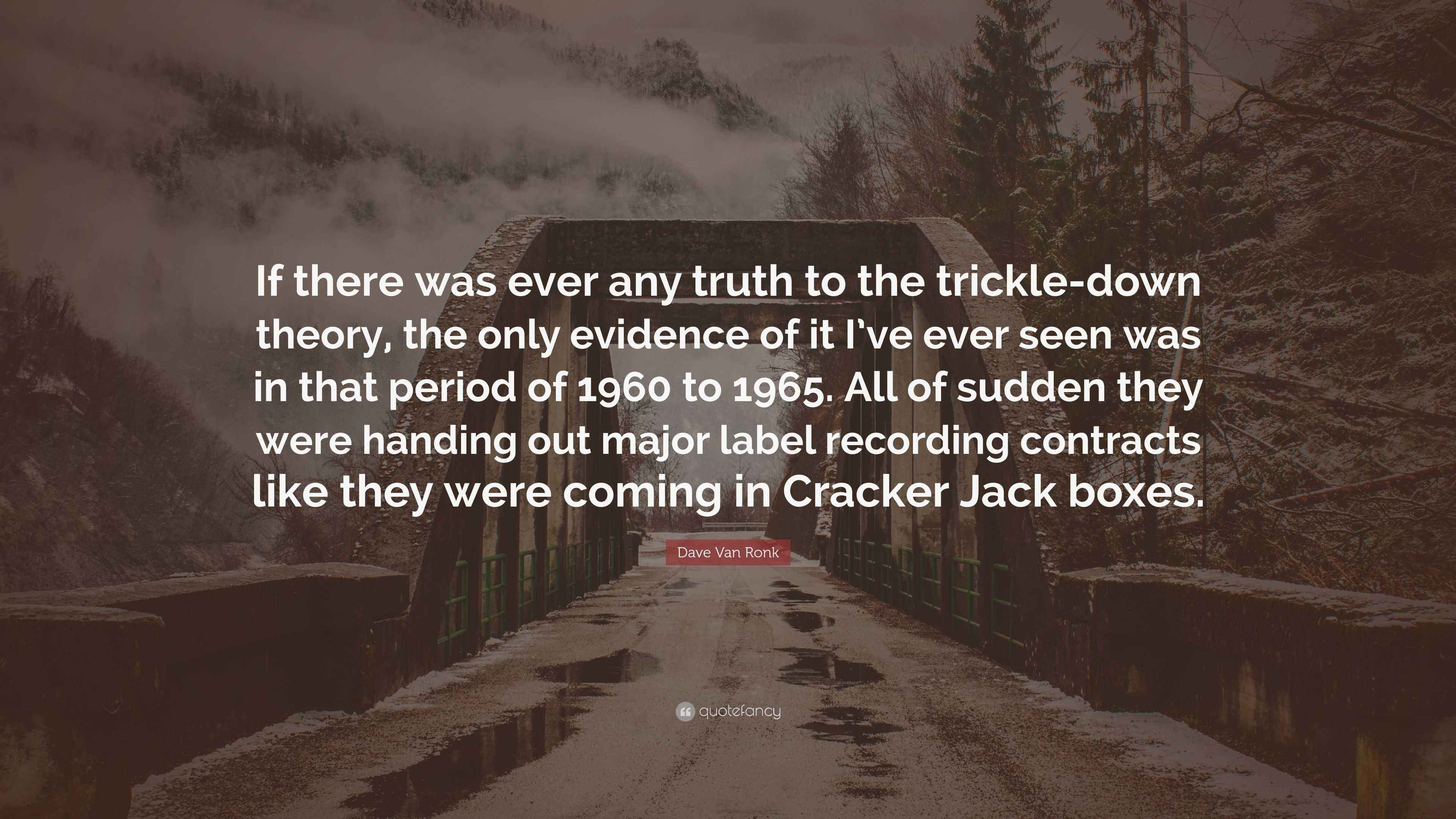 Dave Van Ronk Quote: “If there was ever any truth to the trickle-down ...