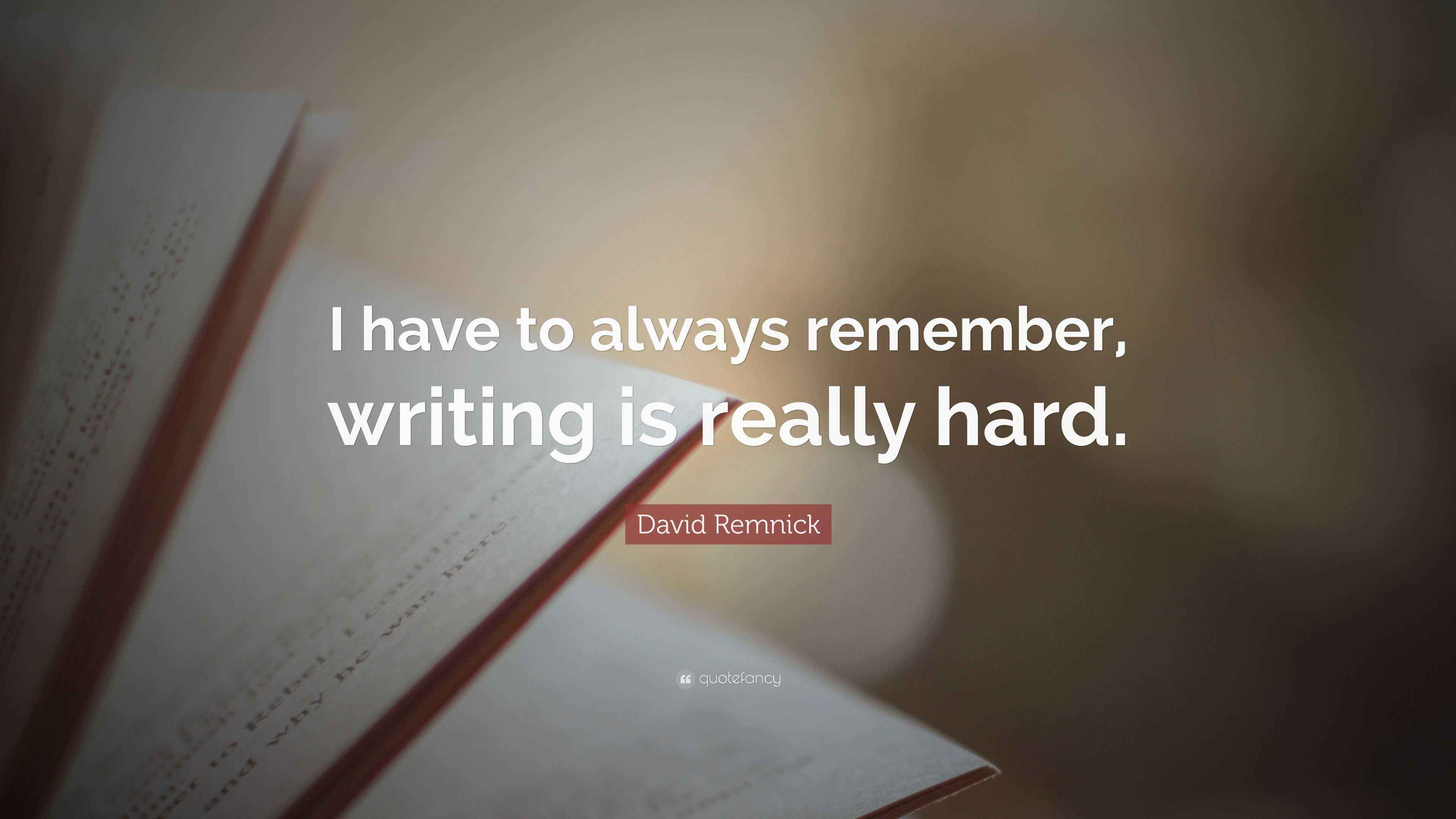 David Remnick Quote: “I have to always remember, writing is really hard.”