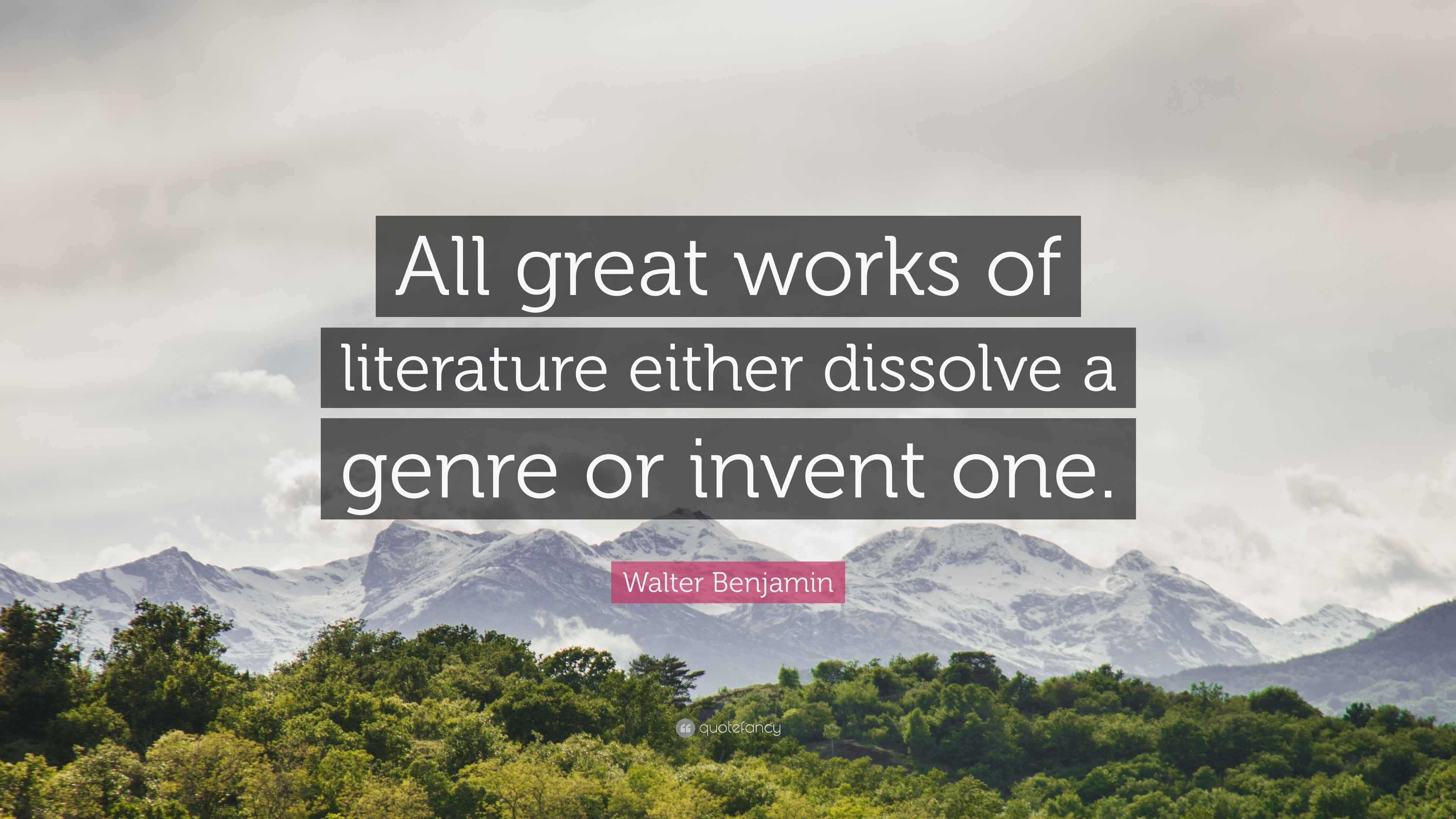 Walter Benjamin Quote: “All great works of literature either dissolve a ...