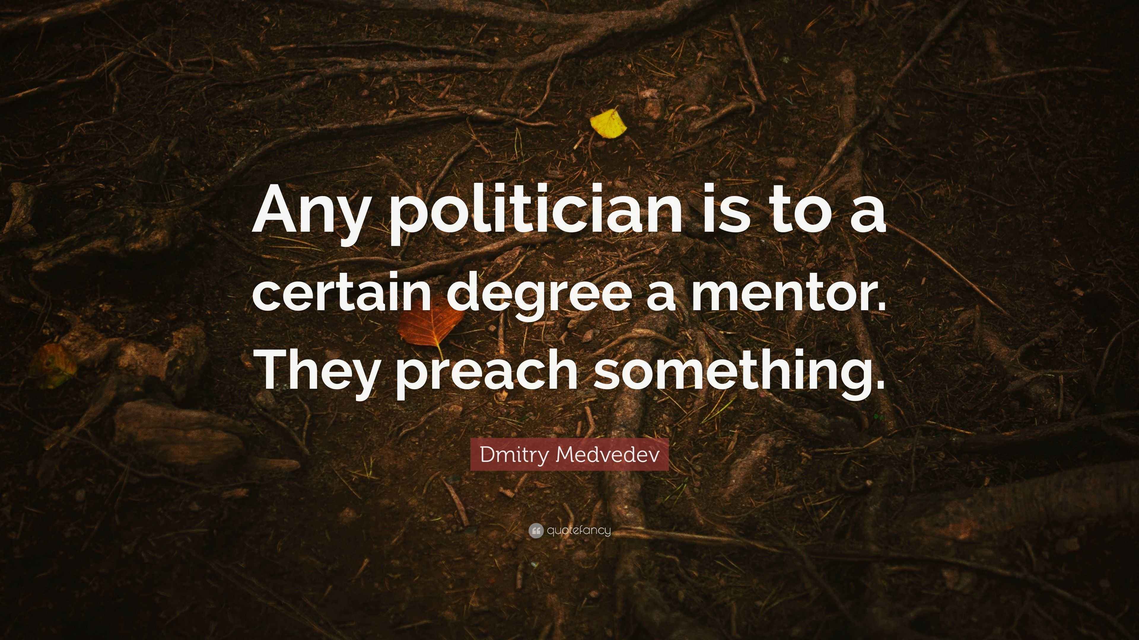 Dmitry Medvedev Quote: “Any politician is to a certain degree a mentor ...