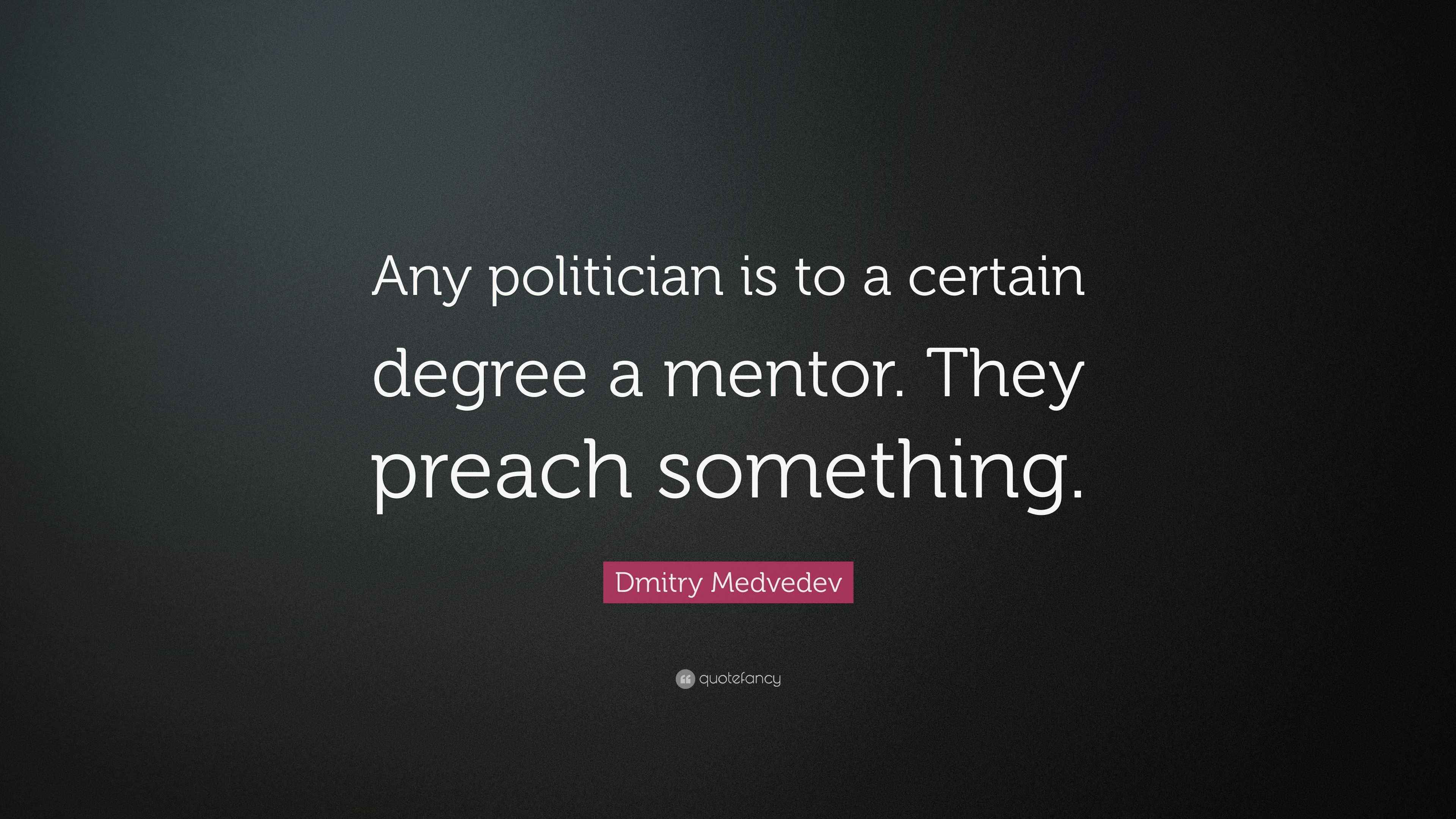 Dmitry Medvedev Quote: “Any politician is to a certain degree a mentor ...