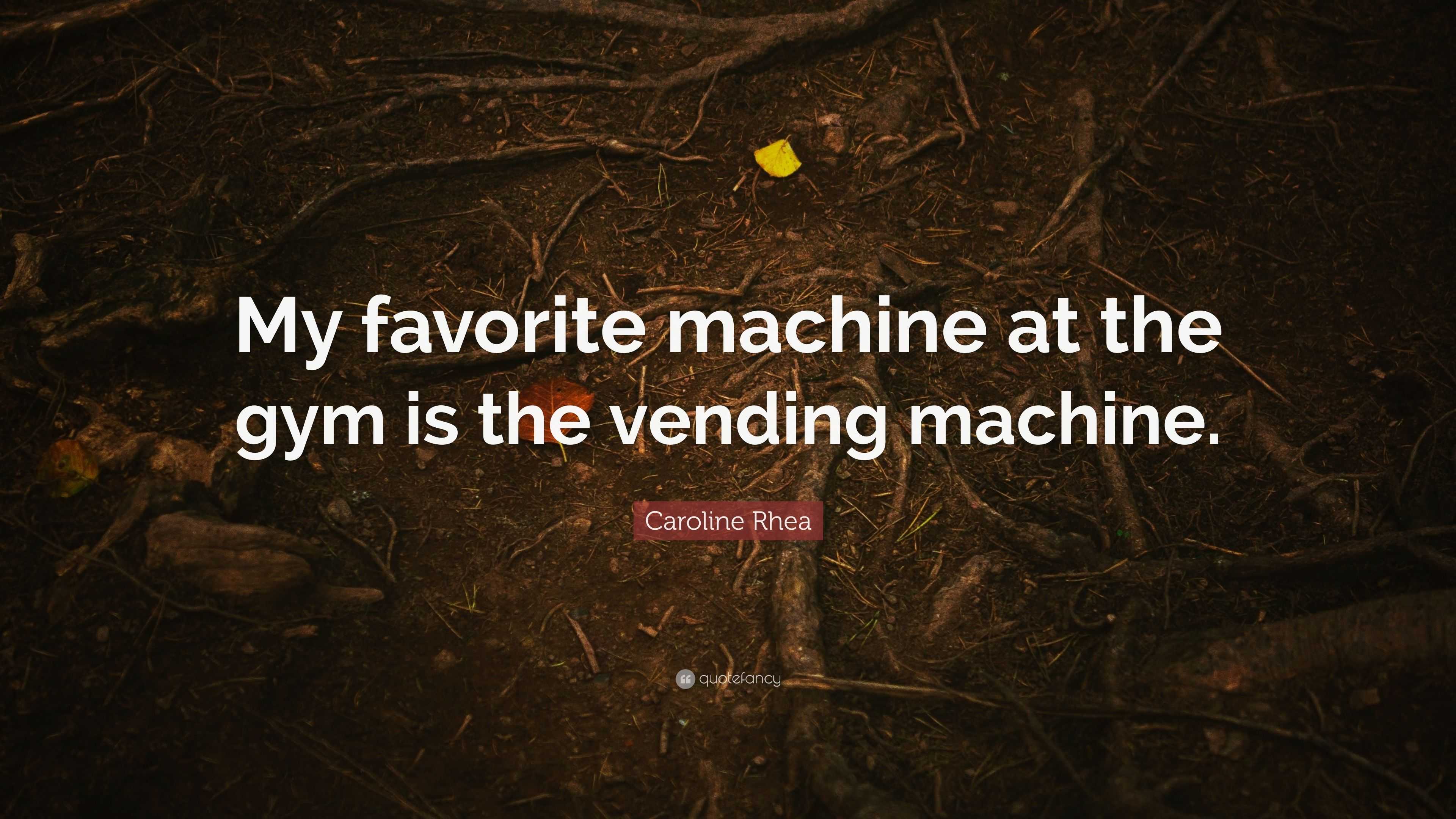 Caroline Rhea Quote: “My favorite machine at the gym is the vending ...