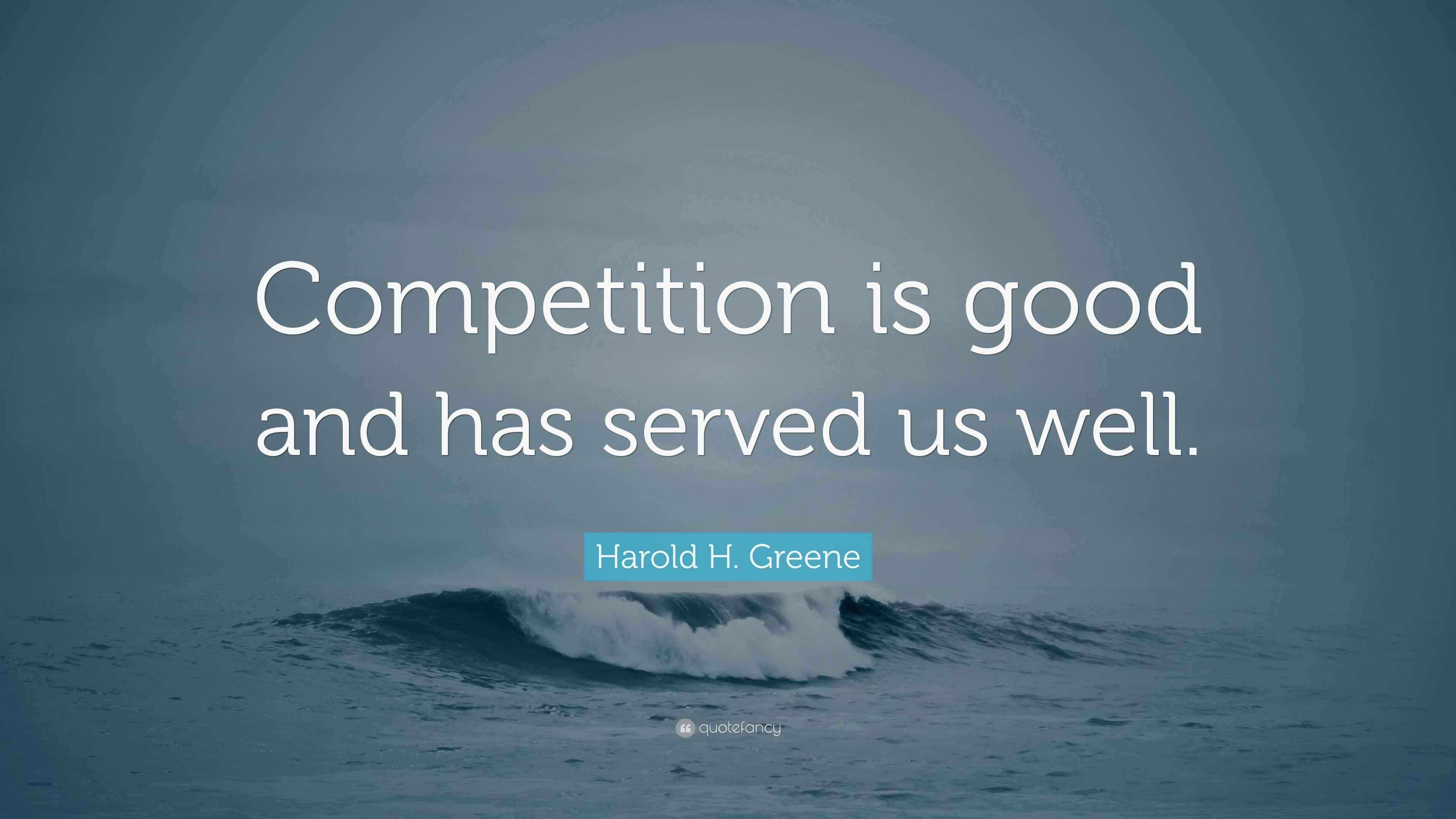 Harold H. Greene Quote: “Competition is good and has served us well.”