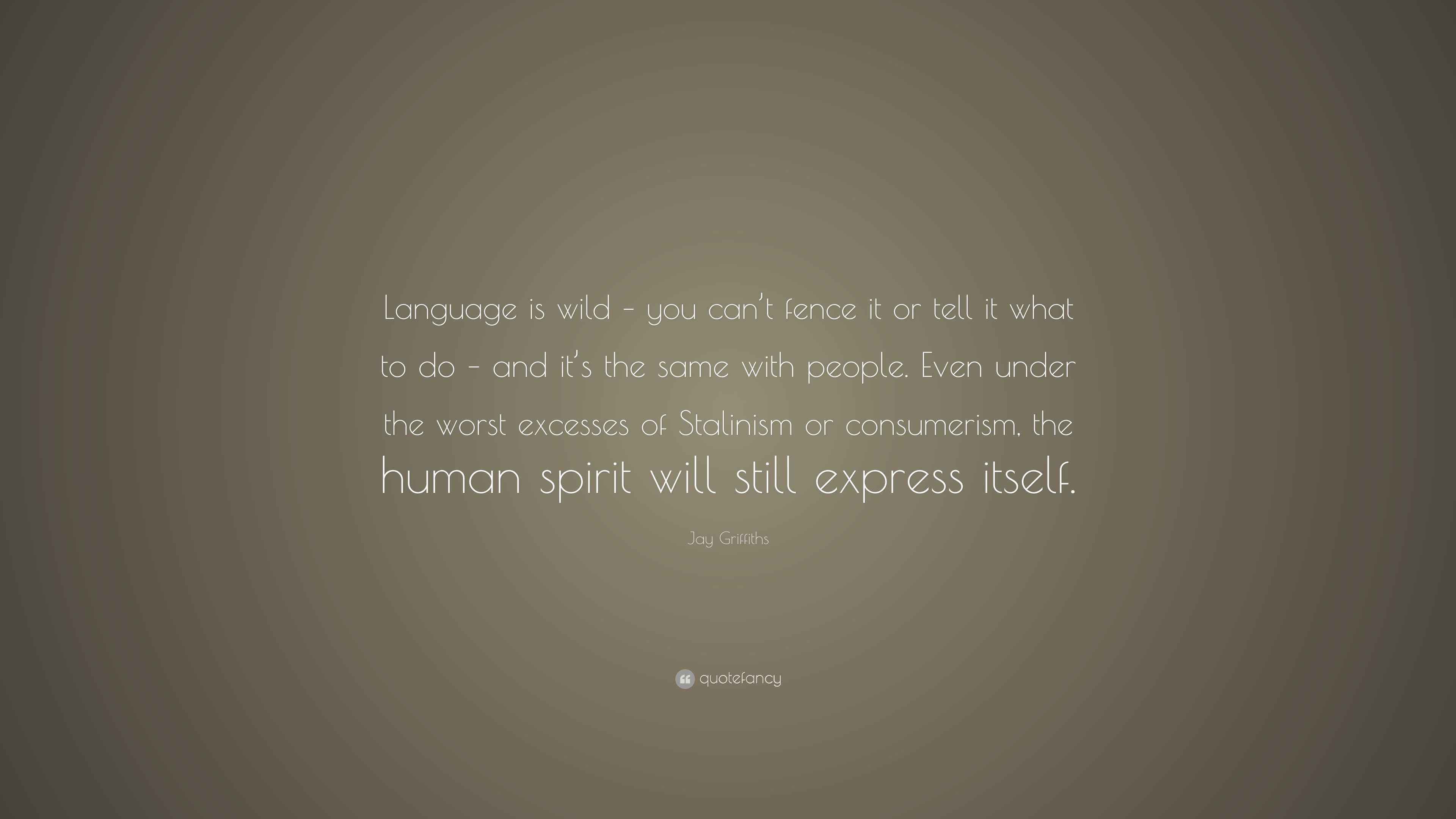 Jay Griffiths Quote: “Language is wild – you can’t fence it or tell it ...