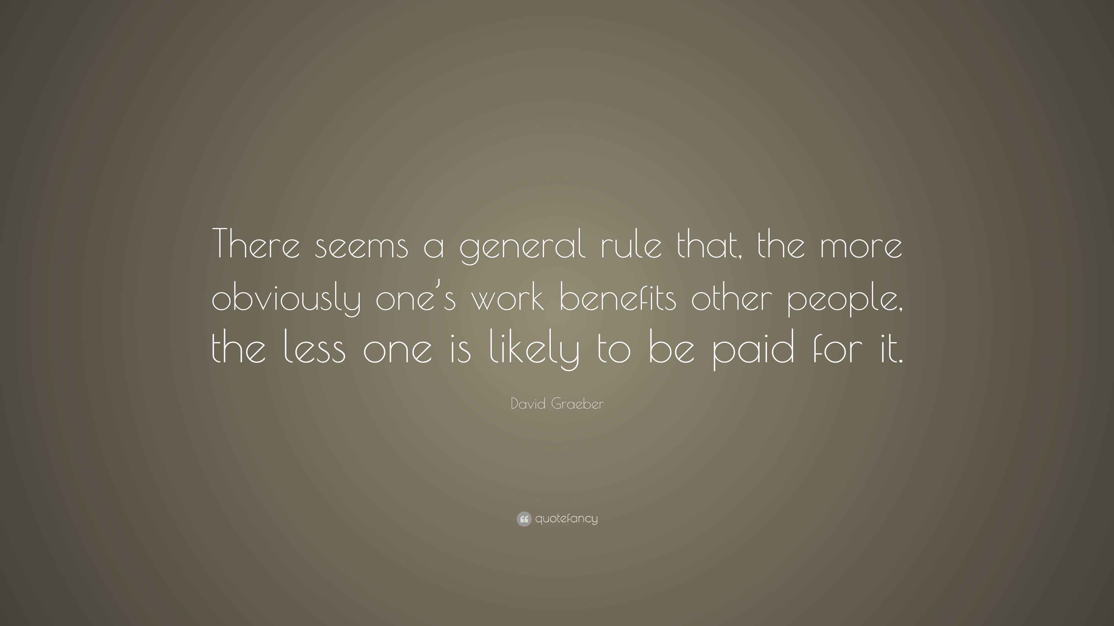 David Graeber Quote: “There seems a general rule that, the more ...