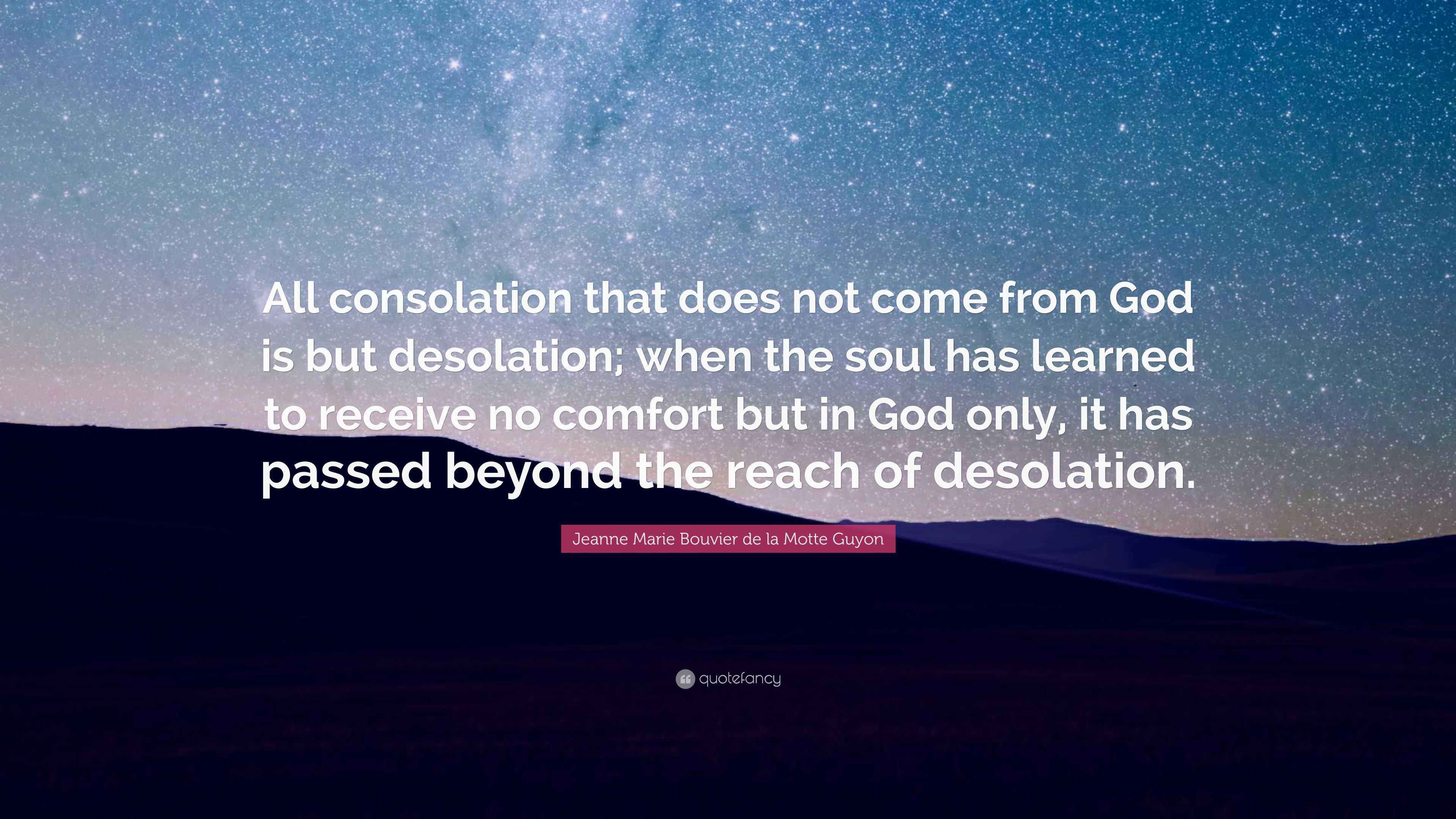 Jeanne Marie Bouvier de la Motte Guyon Quote: “All consolation that ...
