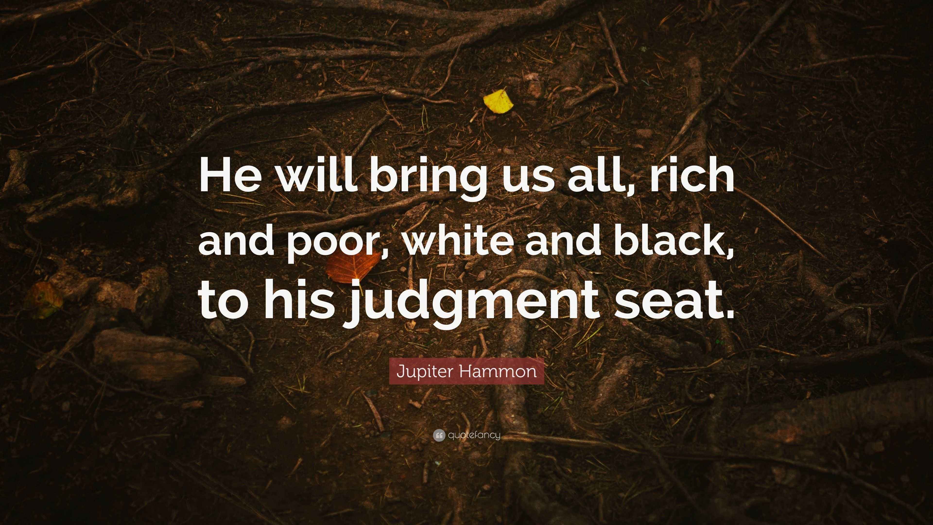 Jupiter Hammon Quote: “He will bring us all, rich and poor, white and ...