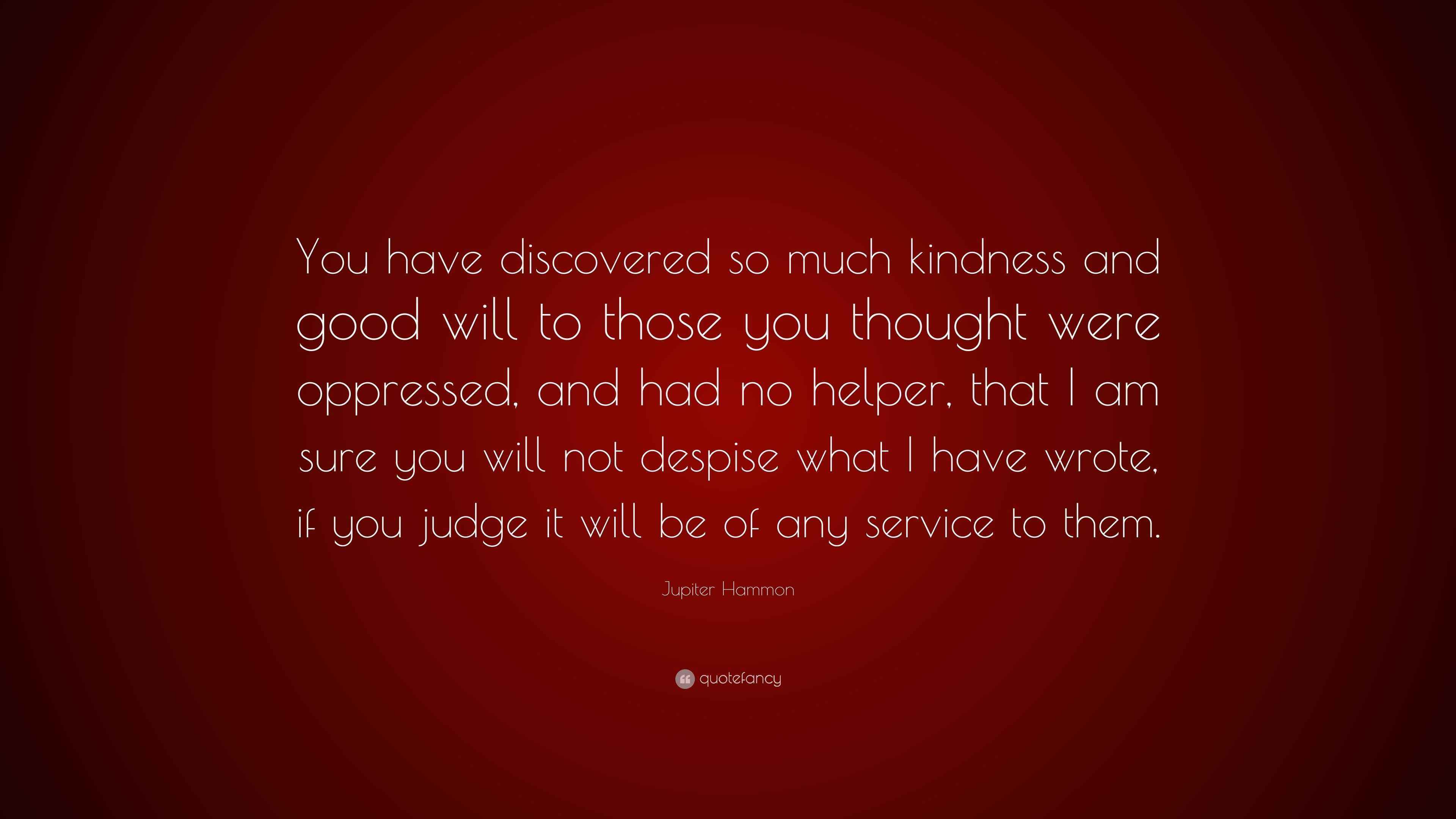 Jupiter Hammon Quote: “You have discovered so much kindness and good ...