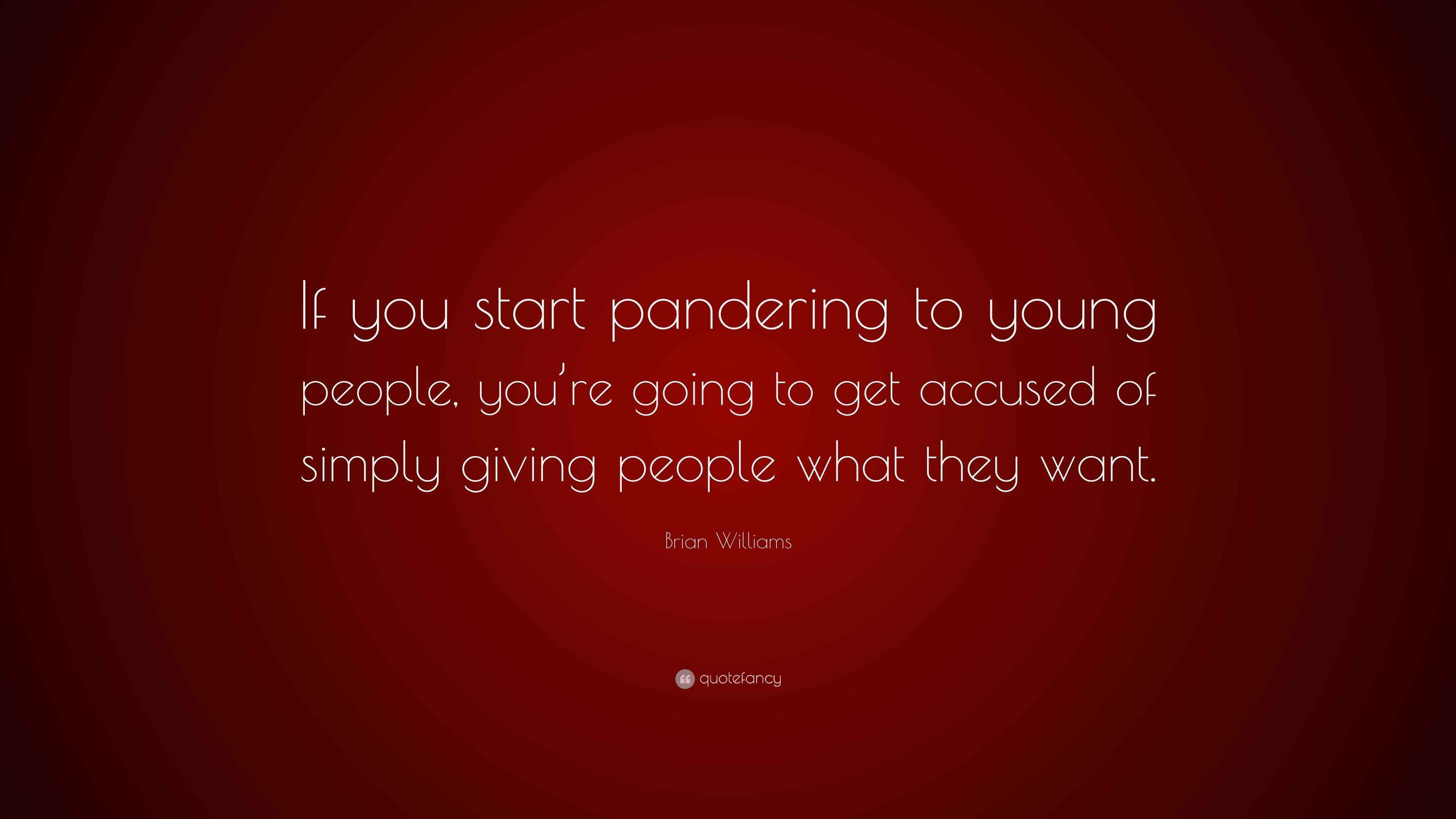 Brian Williams Quote: “If you start pandering to young people, you’re ...