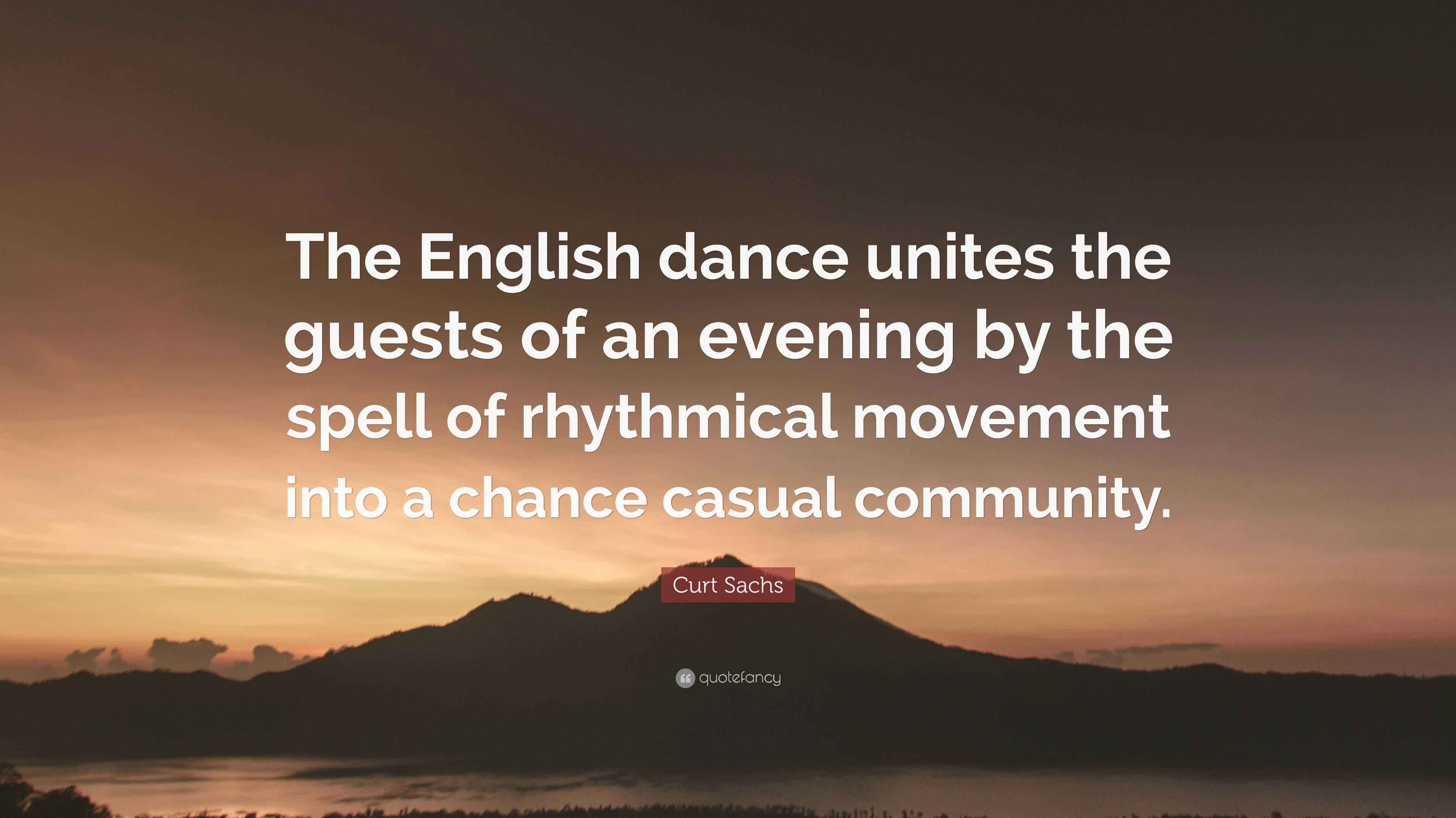 Curt Sachs Quote: “The English dance unites the guests of an evening by ...