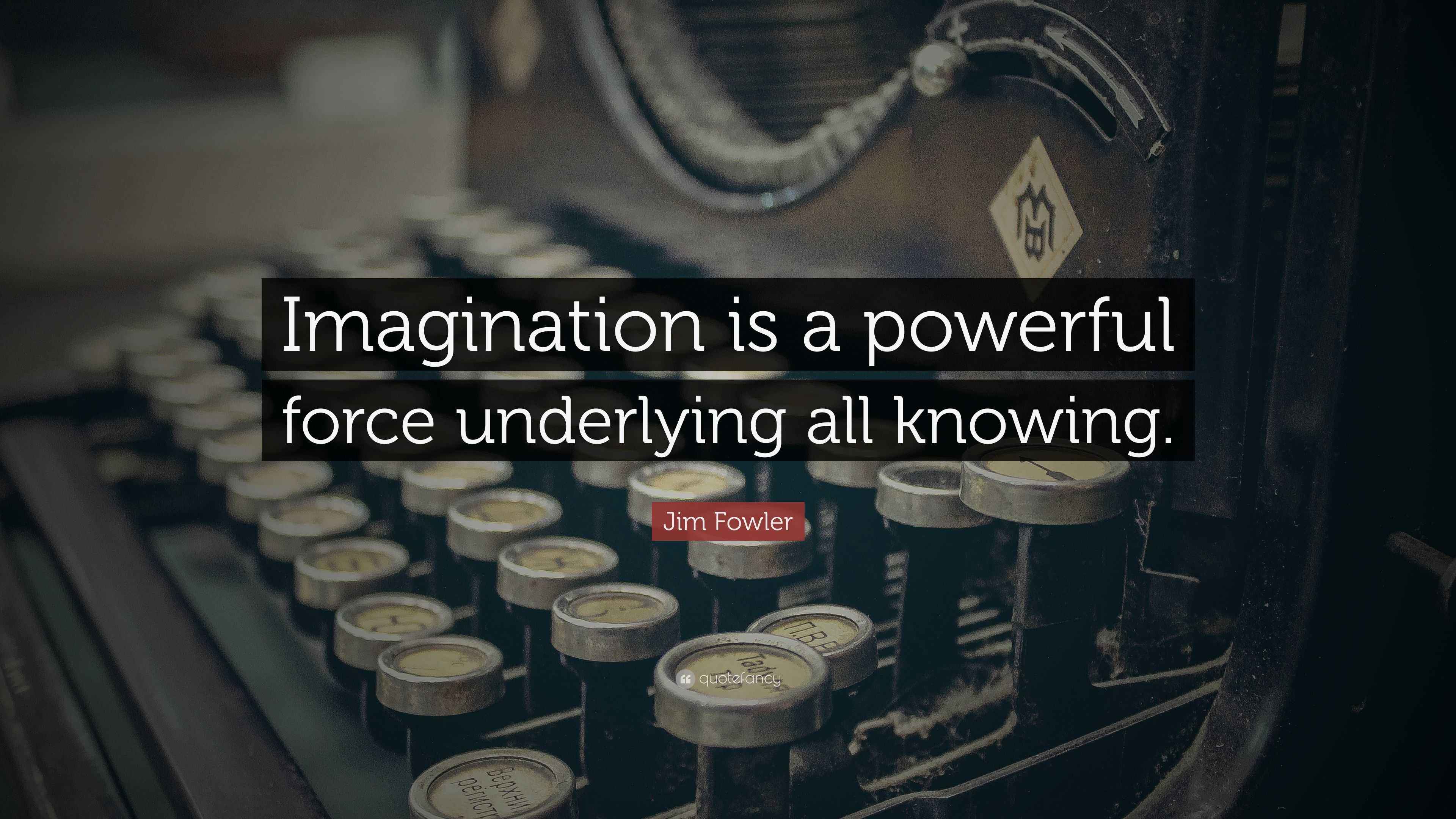 Jim Fowler Quote: “Imagination is a powerful force underlying all knowing.”