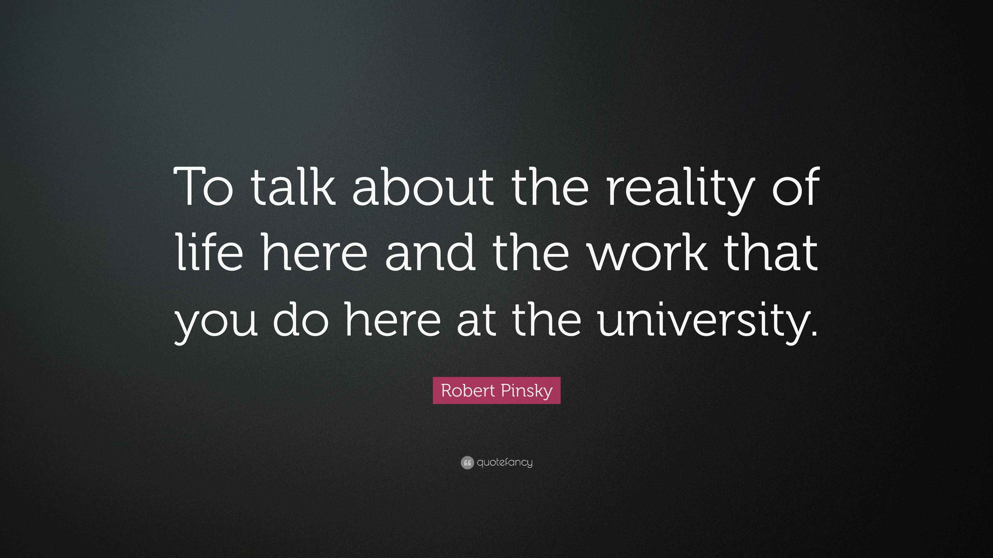 Robert Pinsky Quote: “To talk about the reality of life here and the ...