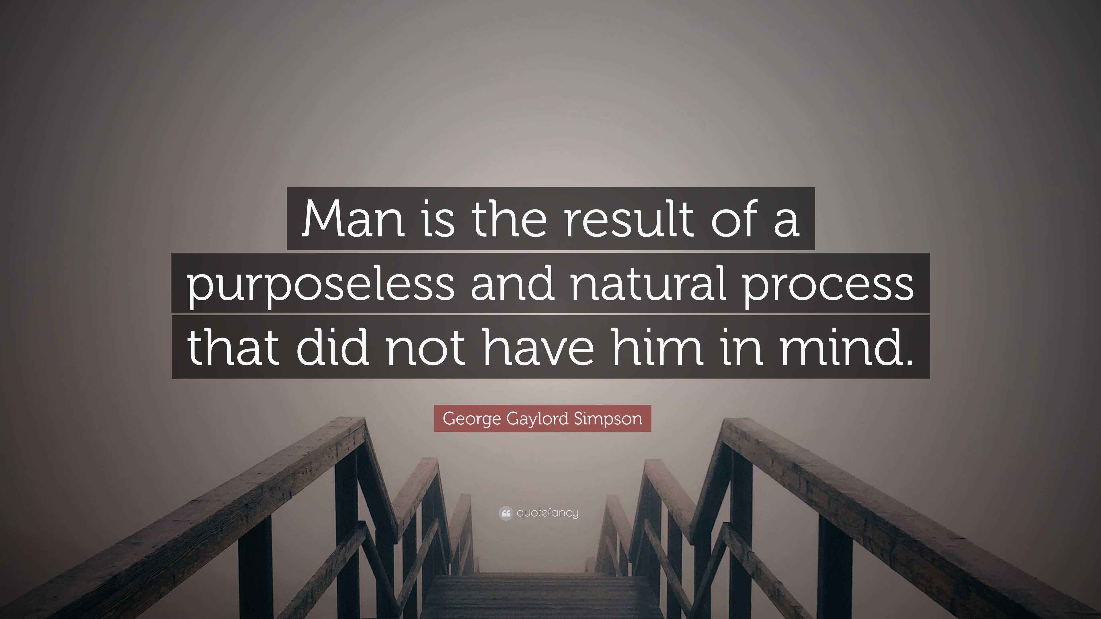 George Gaylord Simpson Quote: “Man is the result of a purposeless and ...