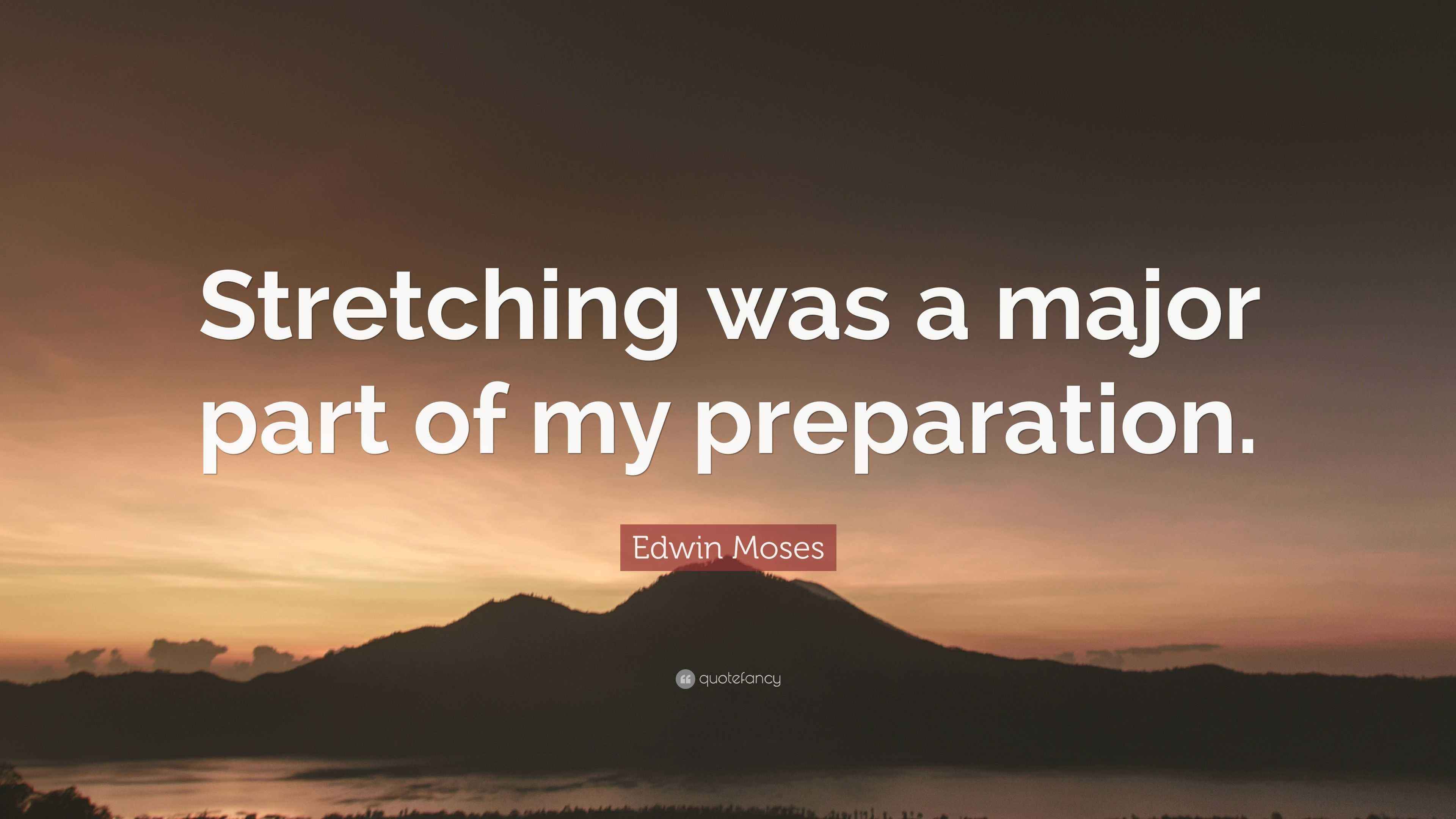 Edwin Moses Quote: “Stretching was a major part of my preparation.”