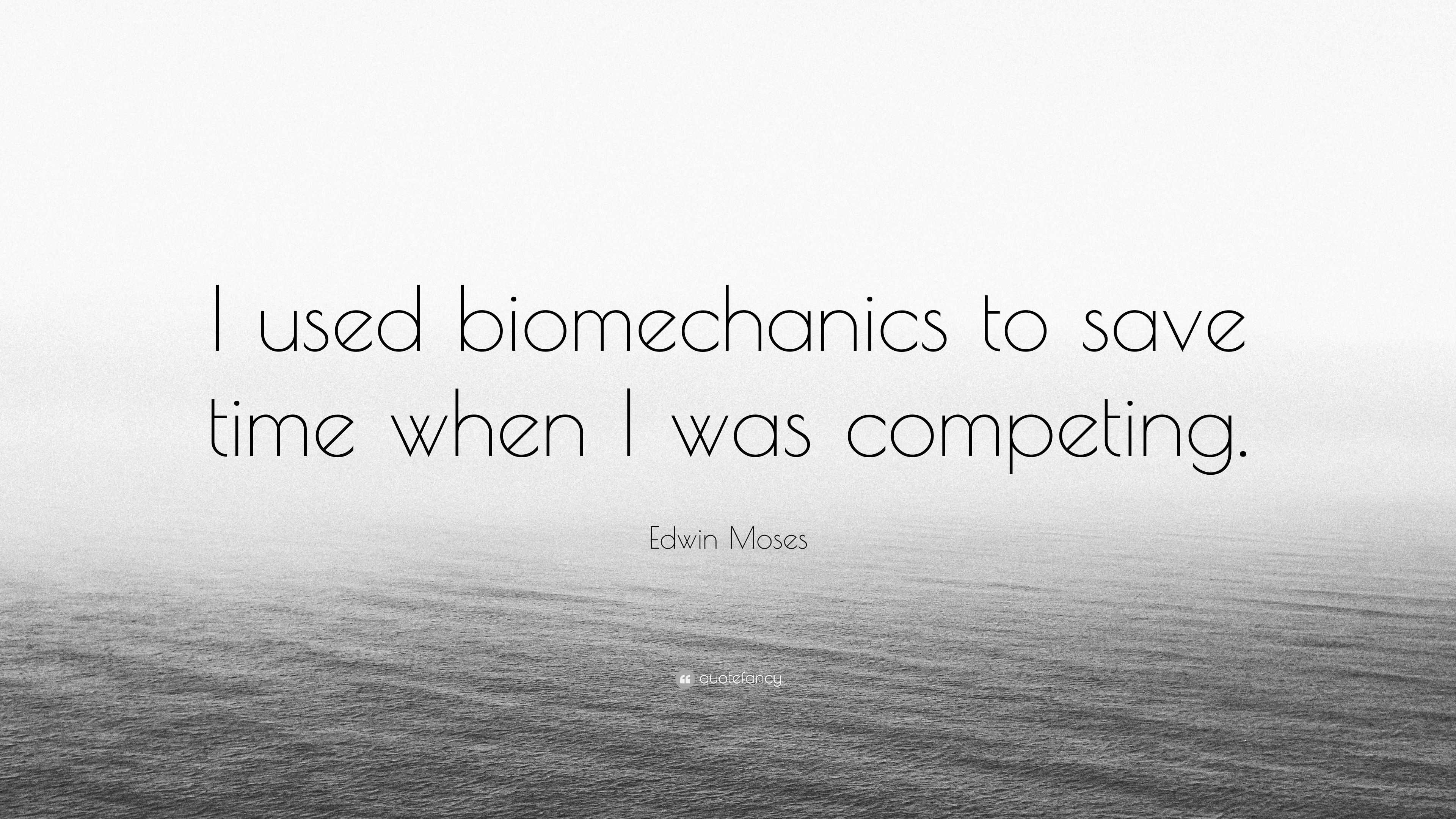 Edwin Moses Quote: “I used biomechanics to save time when I was competing.”