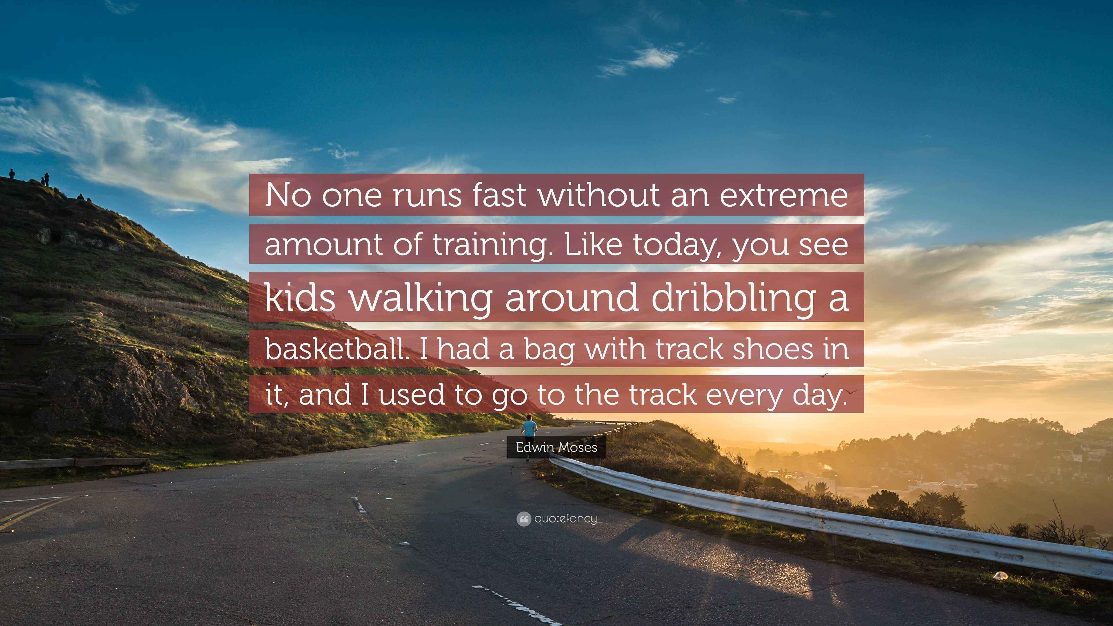 Edwin Moses Quote: “No one runs fast without an extreme amount of ...