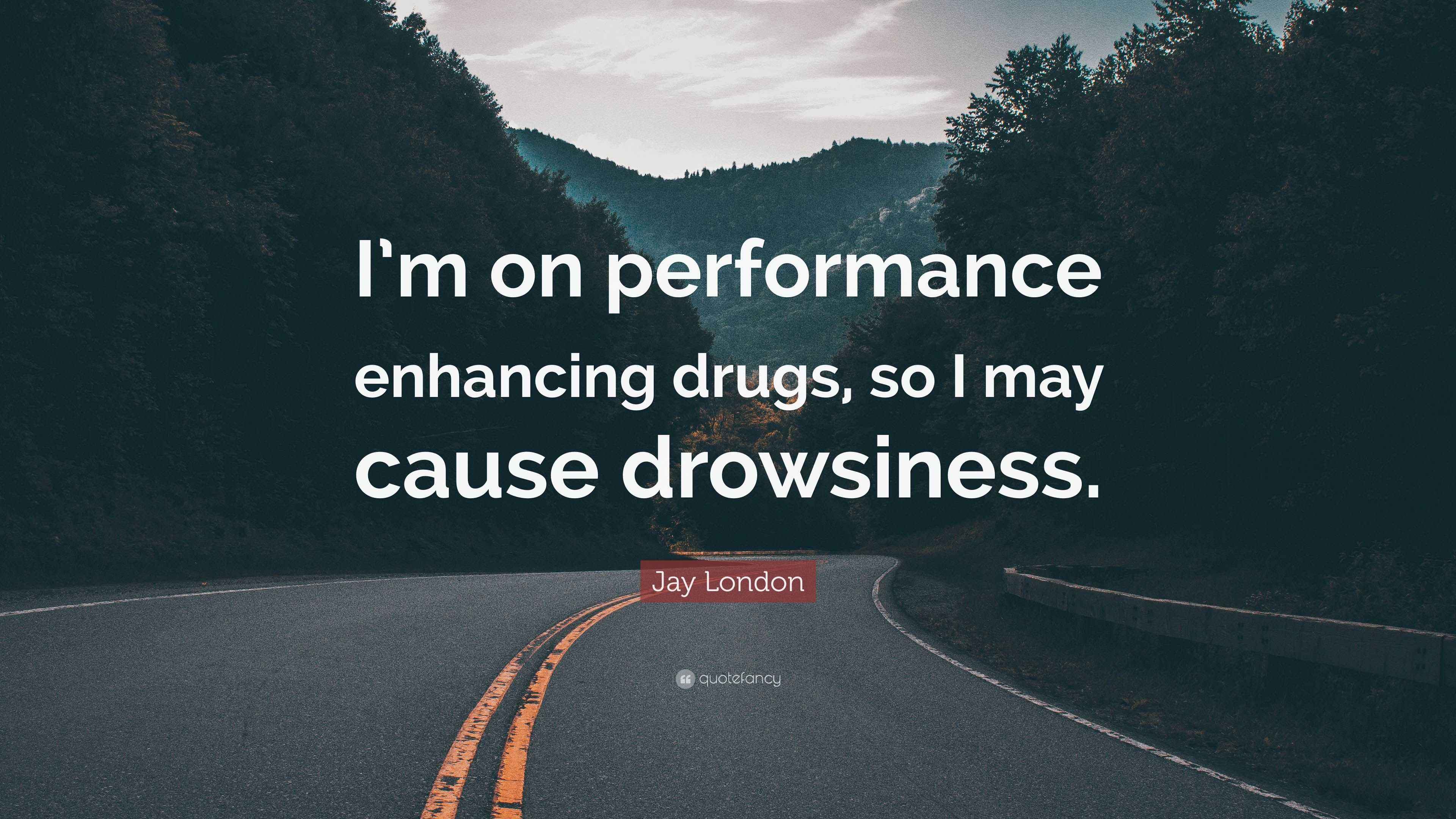 Jay London Quote: “I’m on performance enhancing drugs, so I may cause ...