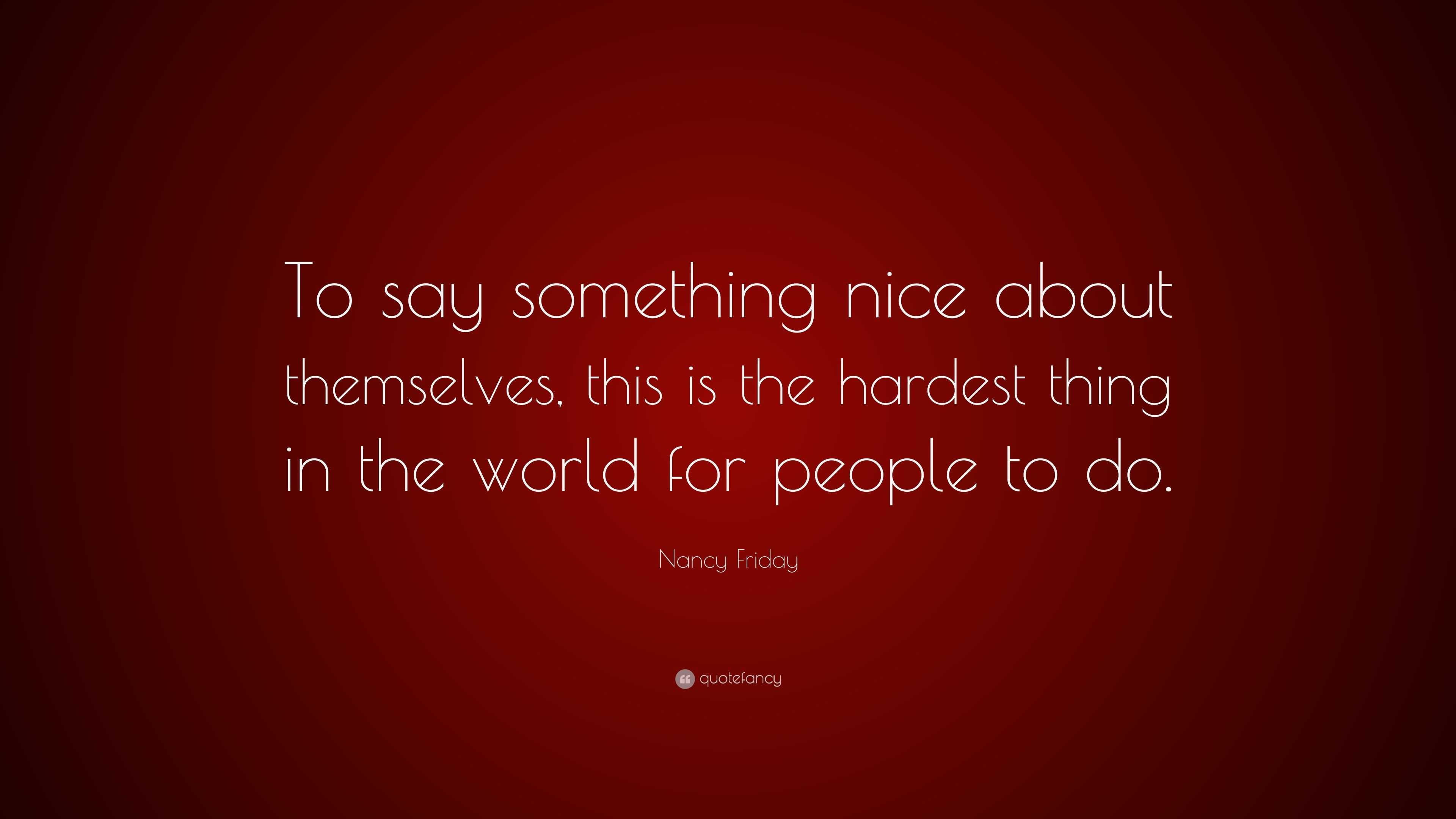 Nancy Friday Quote: “To say something nice about themselves, this is ...