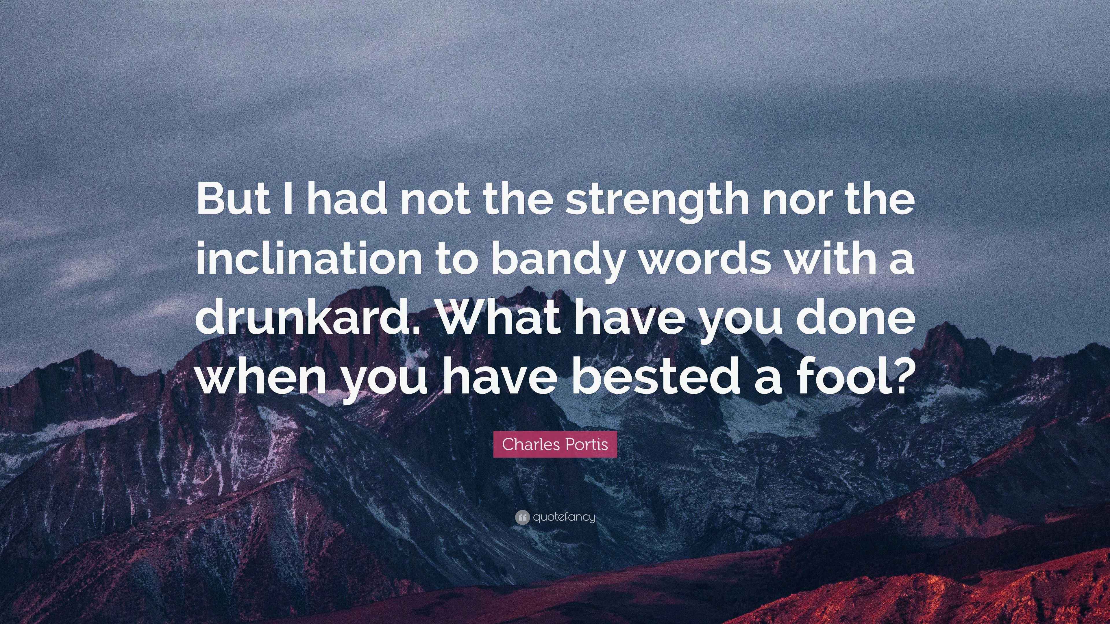 Charles Portis Quote: “But I had not the strength nor the inclination ...