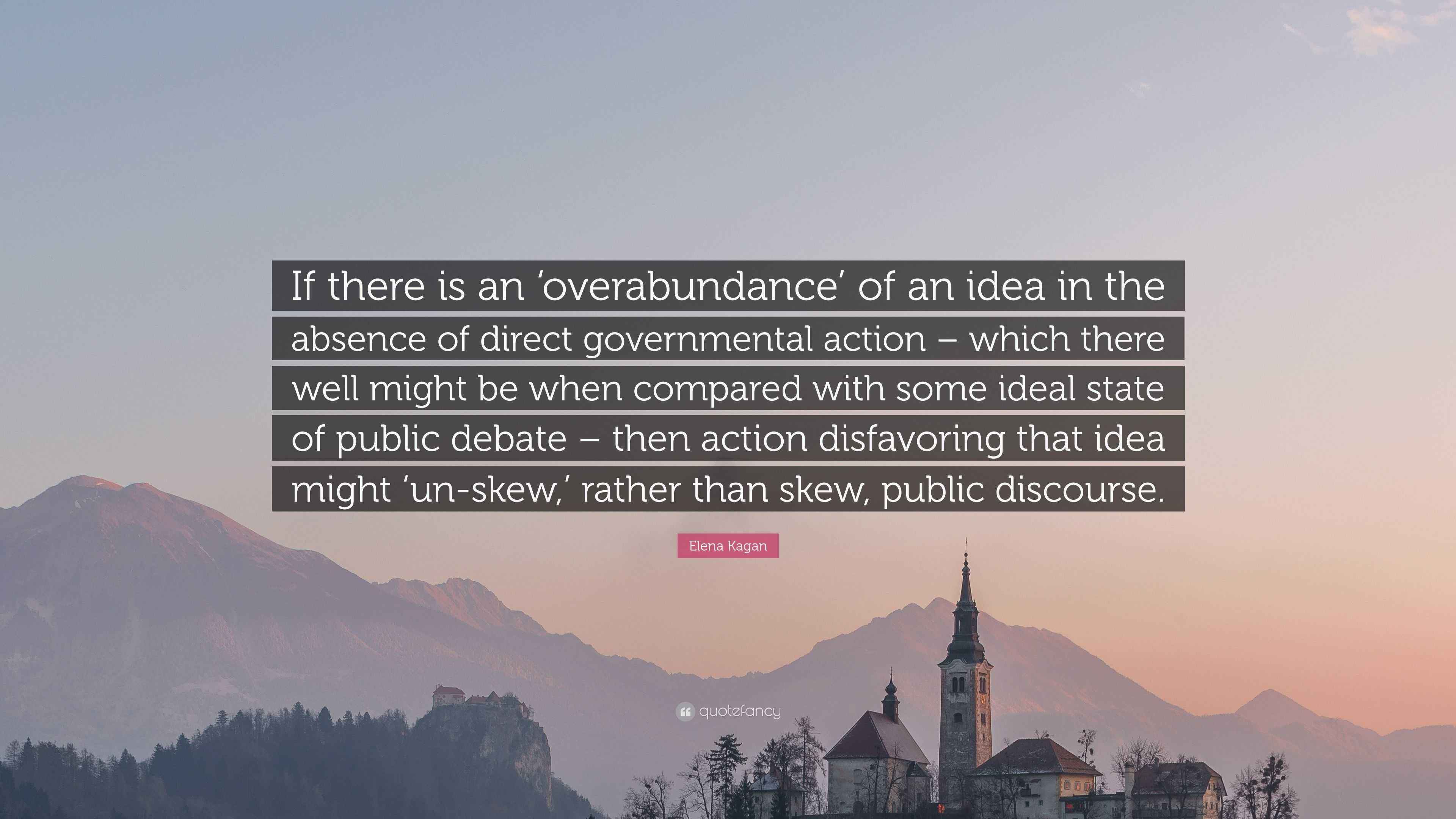 Elena Kagan Quote: “If there is an ‘overabundance’ of an idea in the ...