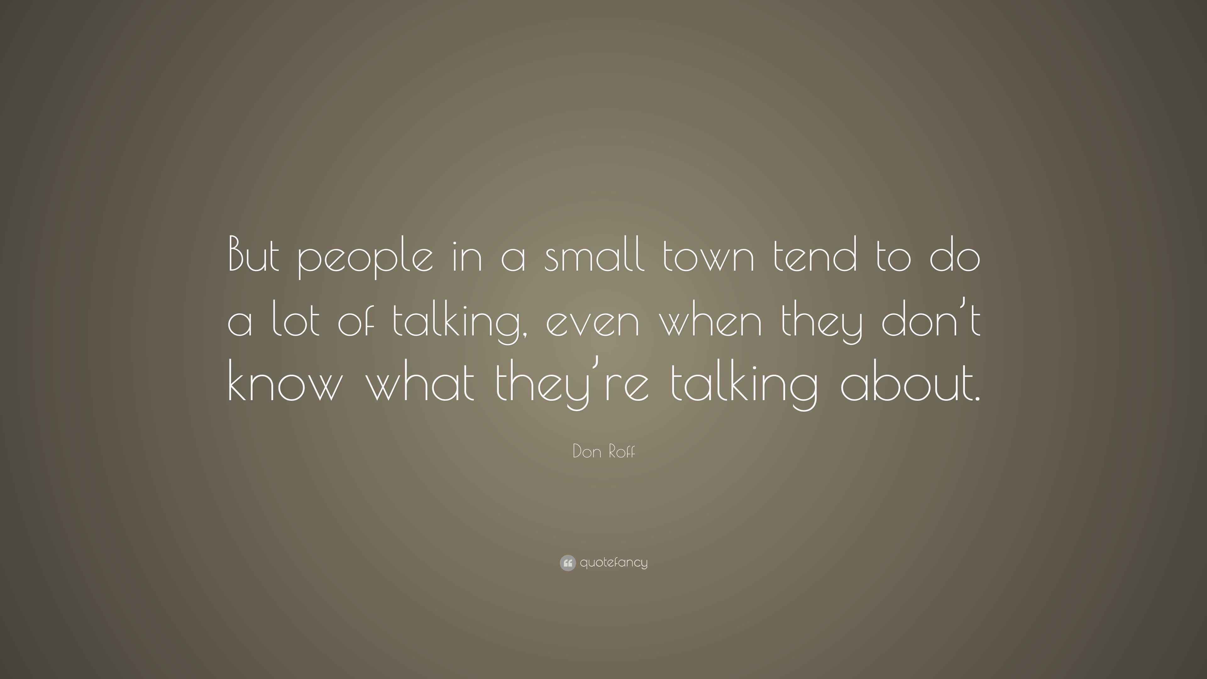Don Roff Quote: “But people in a small town tend to do a lot of talking ...