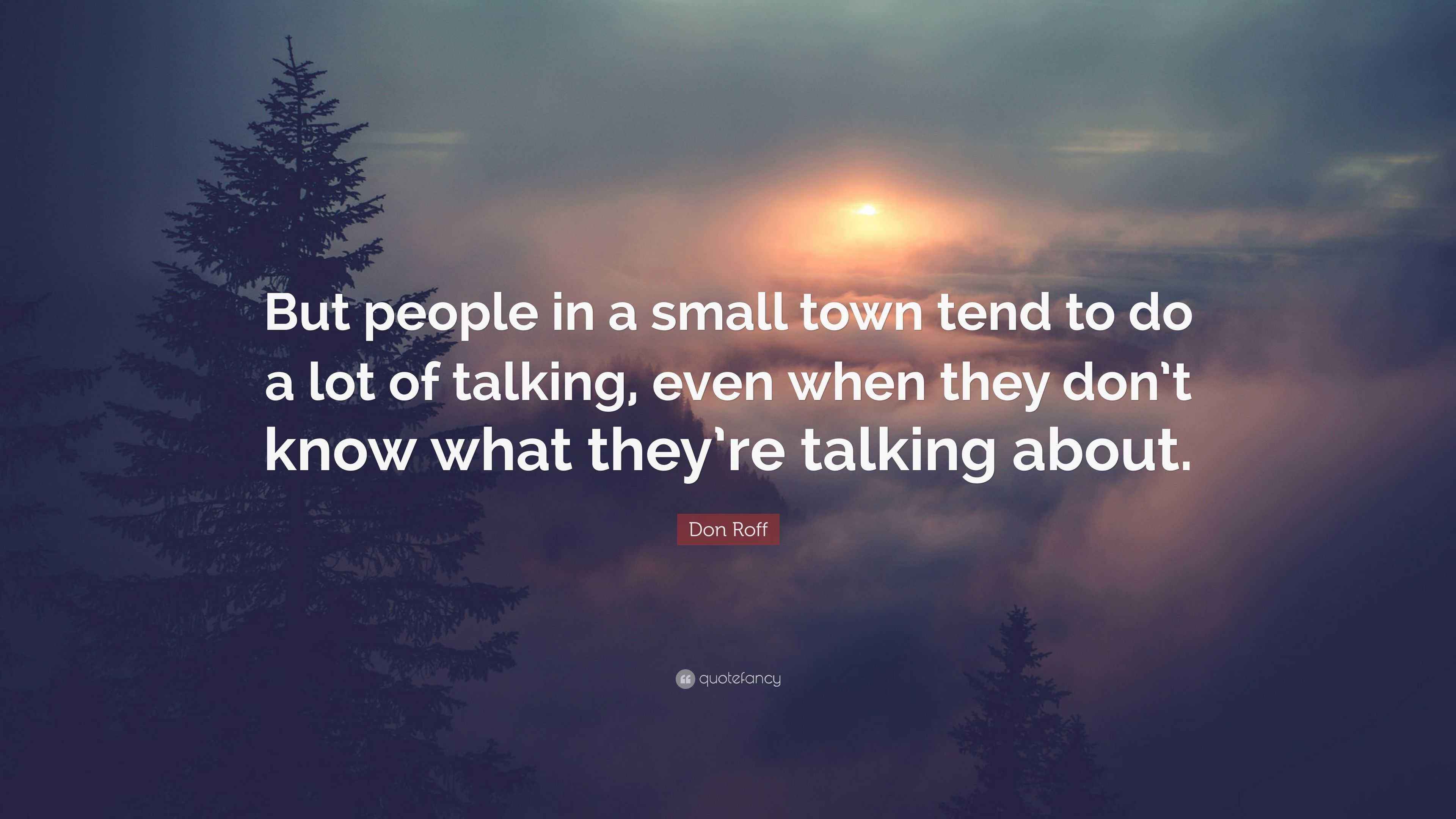 Don Roff Quote: “But people in a small town tend to do a lot of talking ...