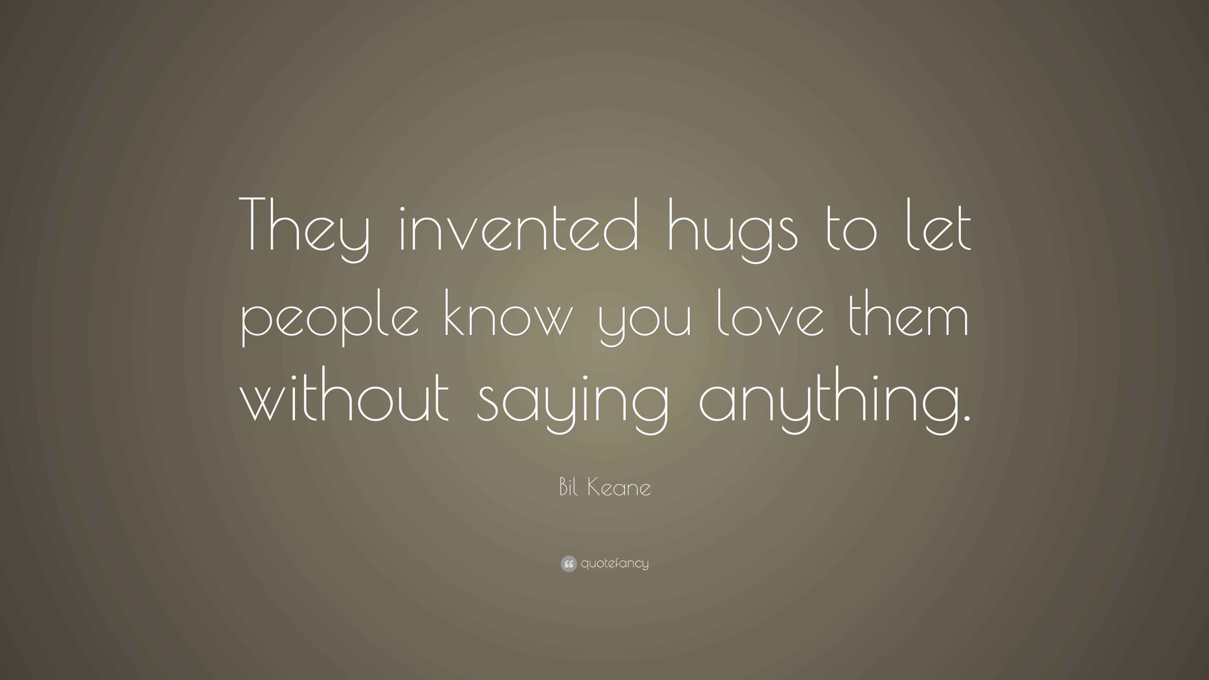 Bil Keane Quote: “They invented hugs to let people know you love them ...