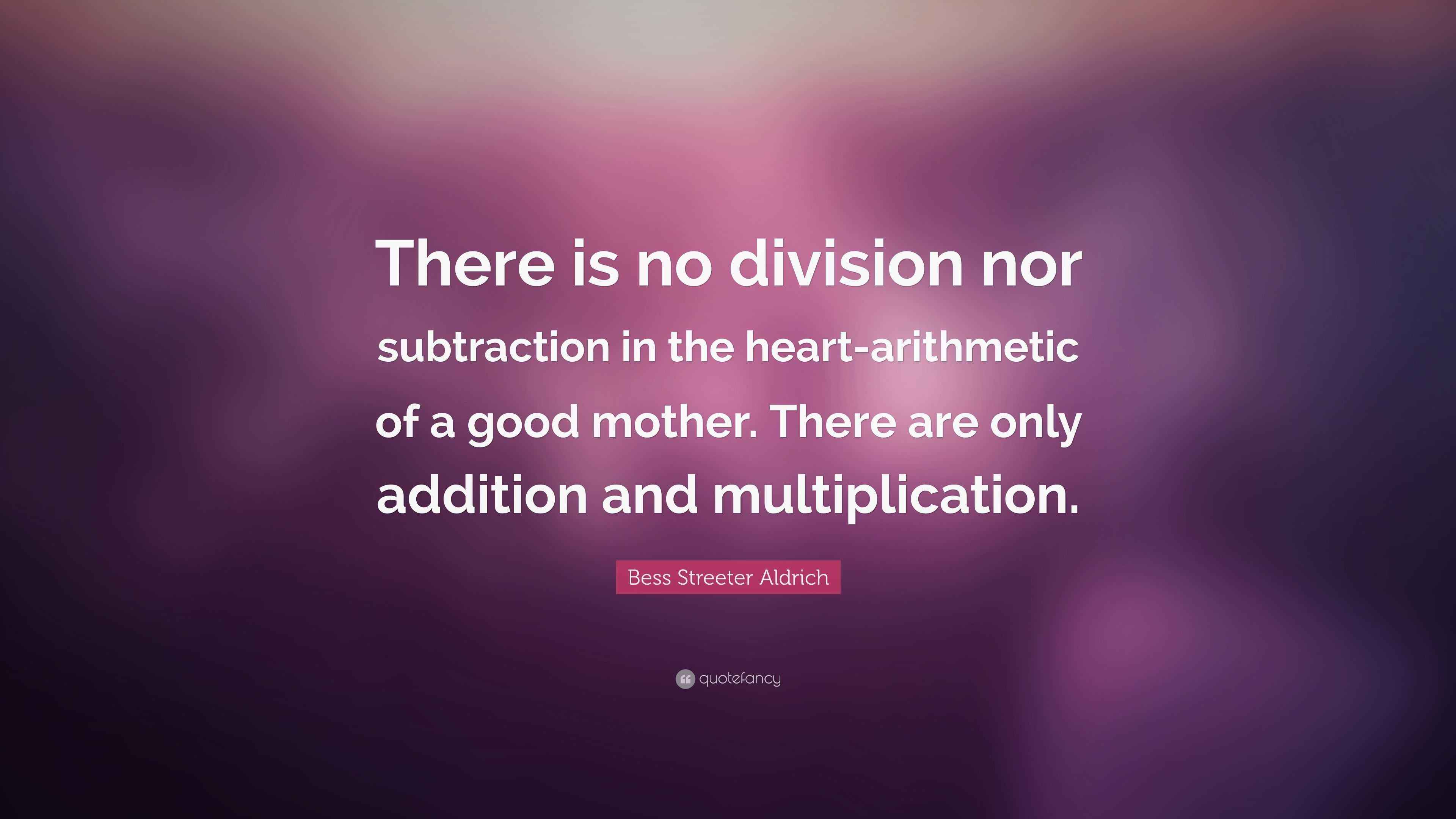 Bess Streeter Aldrich Quote: “There is no division nor subtraction in ...