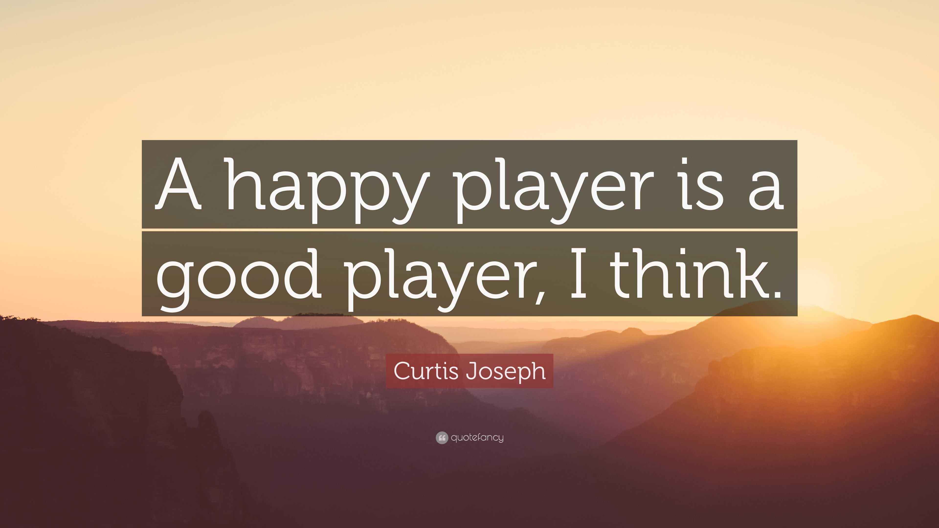 Curtis Joseph Quote: “A happy player is a good player, I think.”
