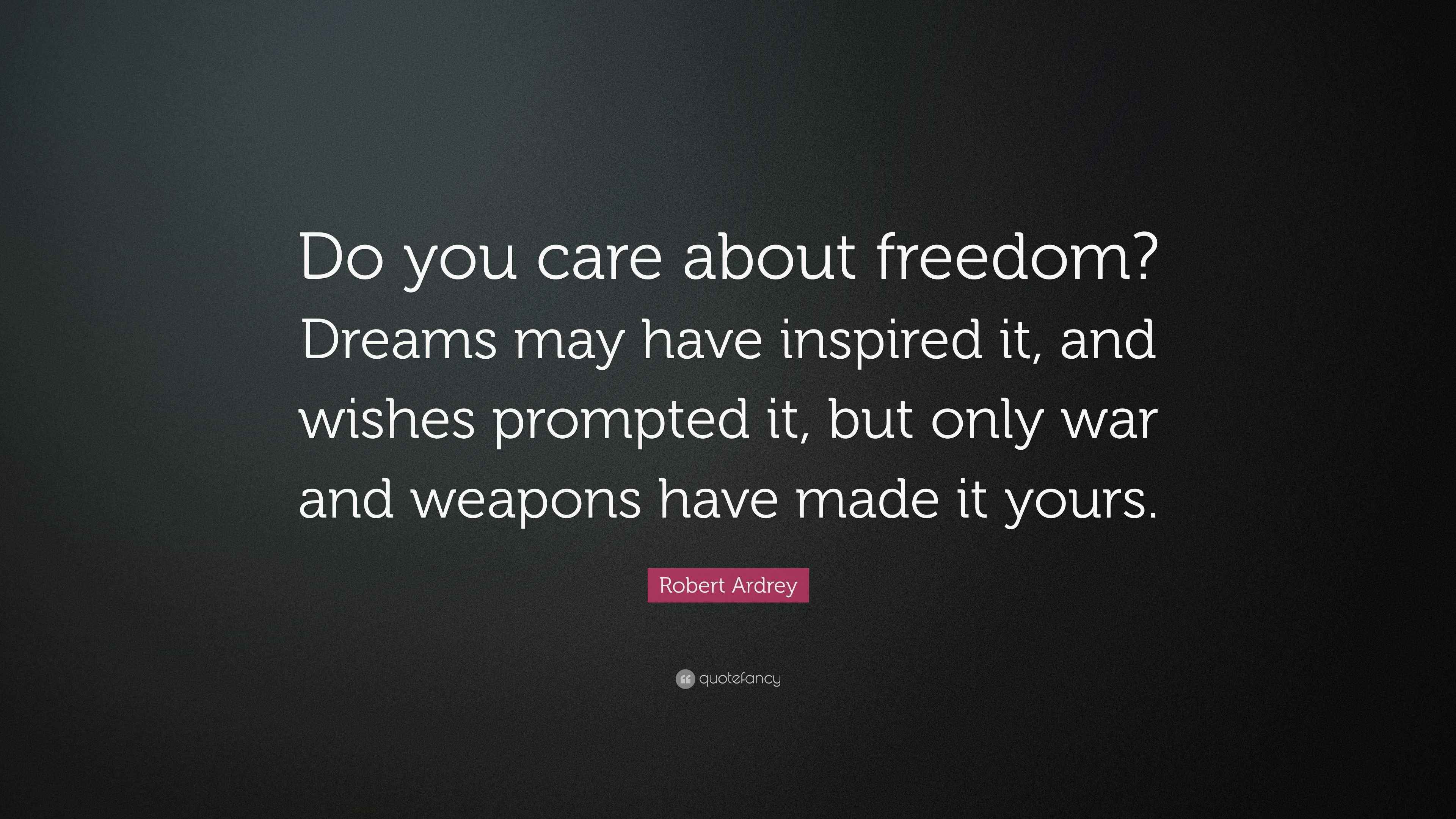 Robert Ardrey Quote: “Do you care about freedom? Dreams may have ...