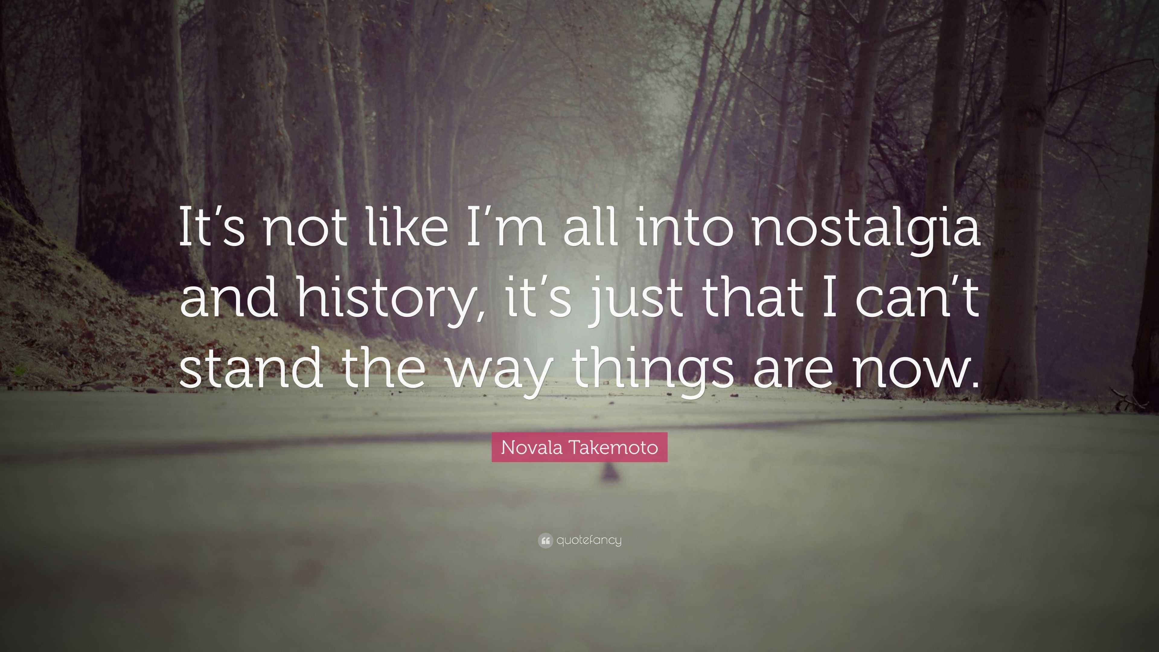 Novala Takemoto Quote: “It’s not like I’m all into nostalgia and ...