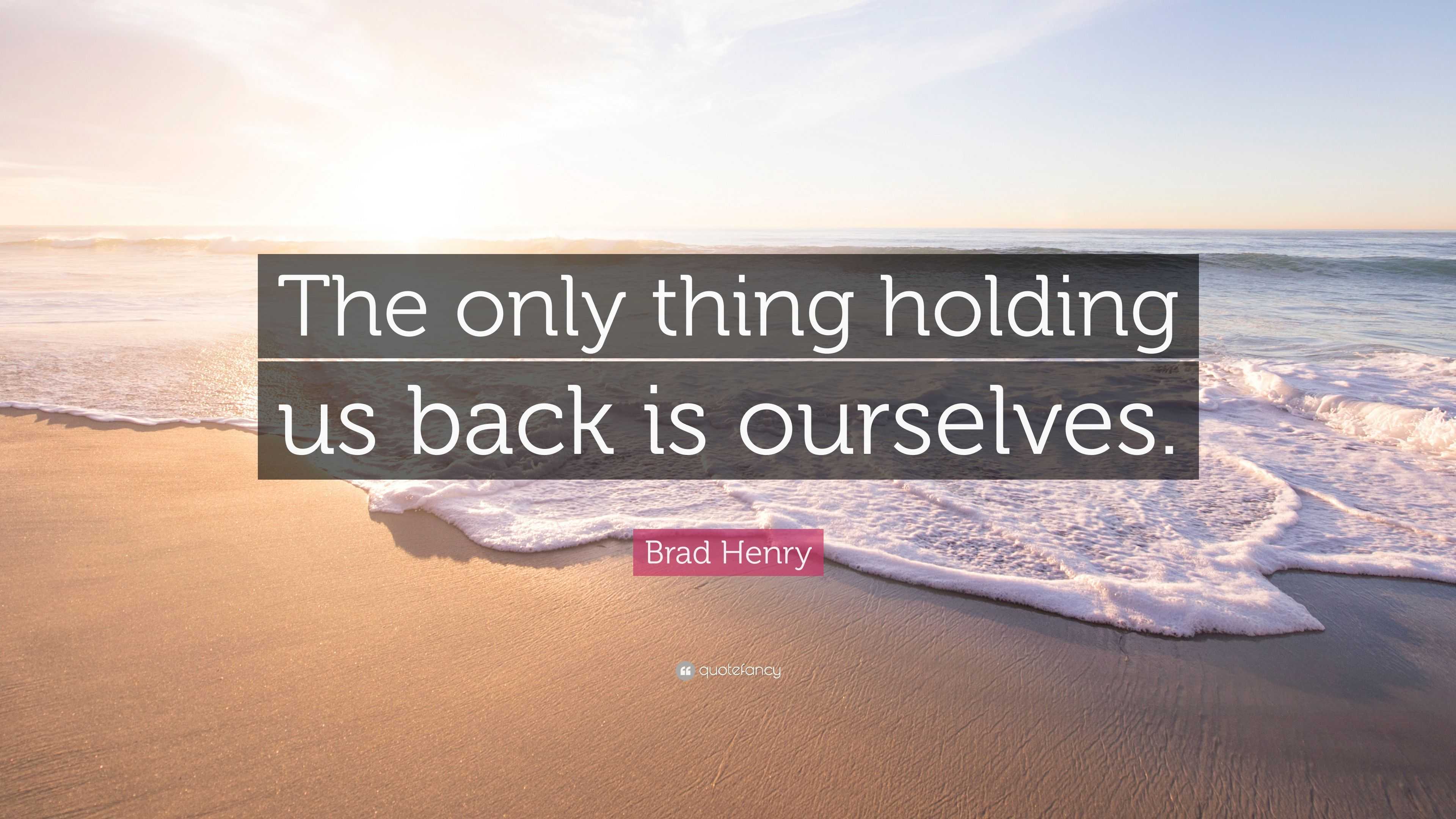 Brad Henry Quote: “The only thing holding us back is ourselves.”
