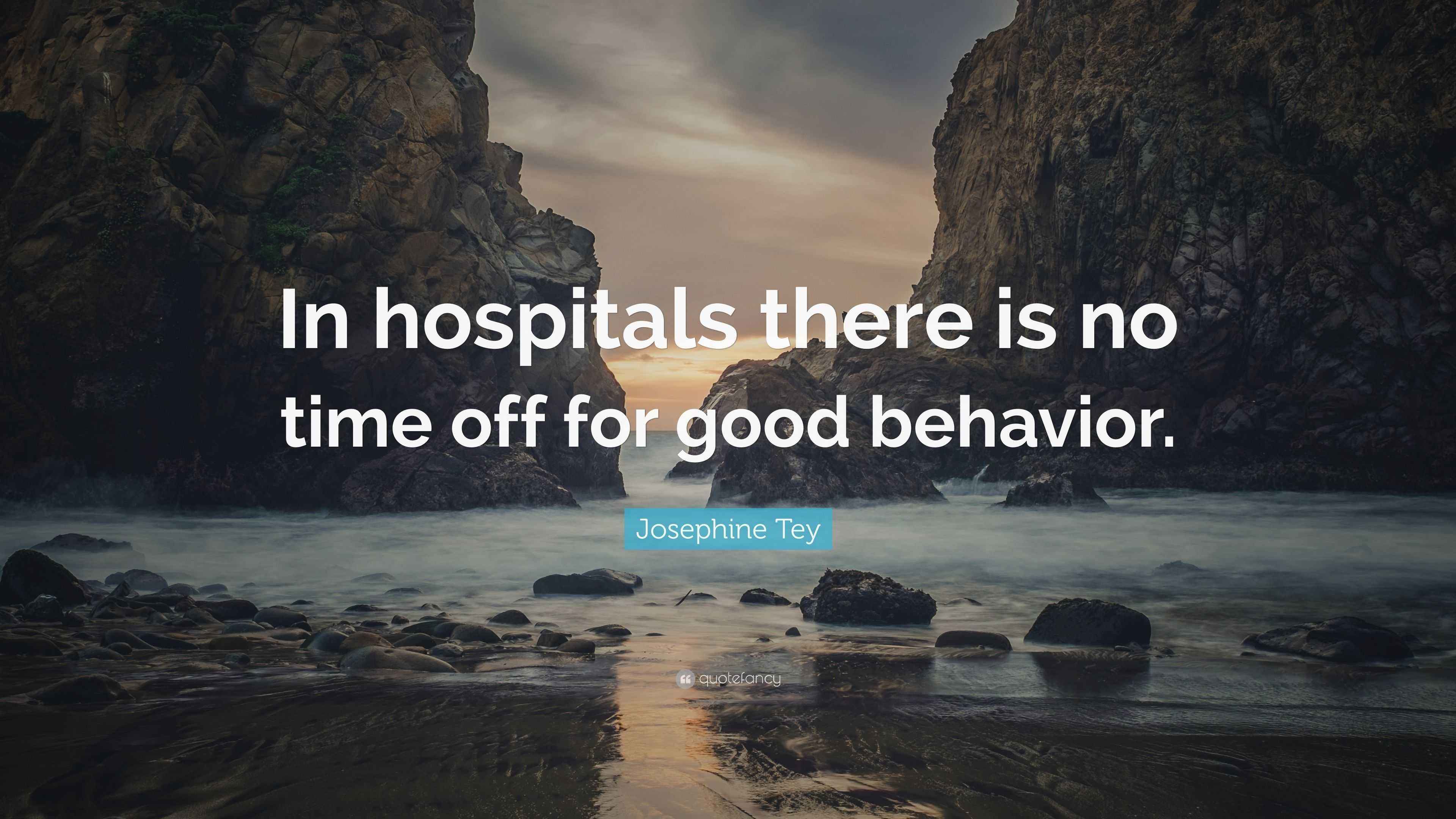 Josephine Tey Quote: “In hospitals there is no time off for good behavior.”