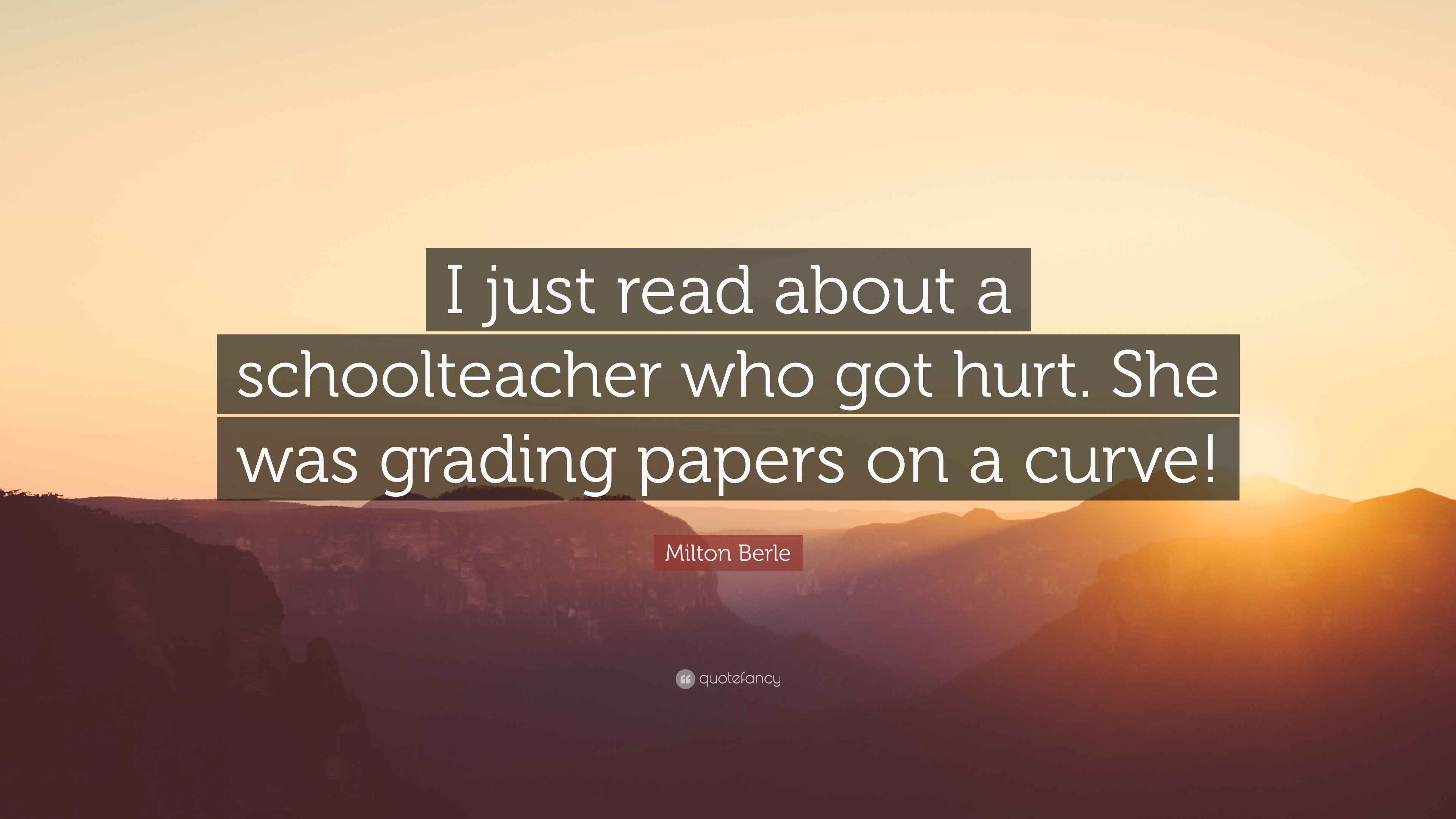 Milton Berle Quote: “I just read about a schoolteacher who got hurt ...