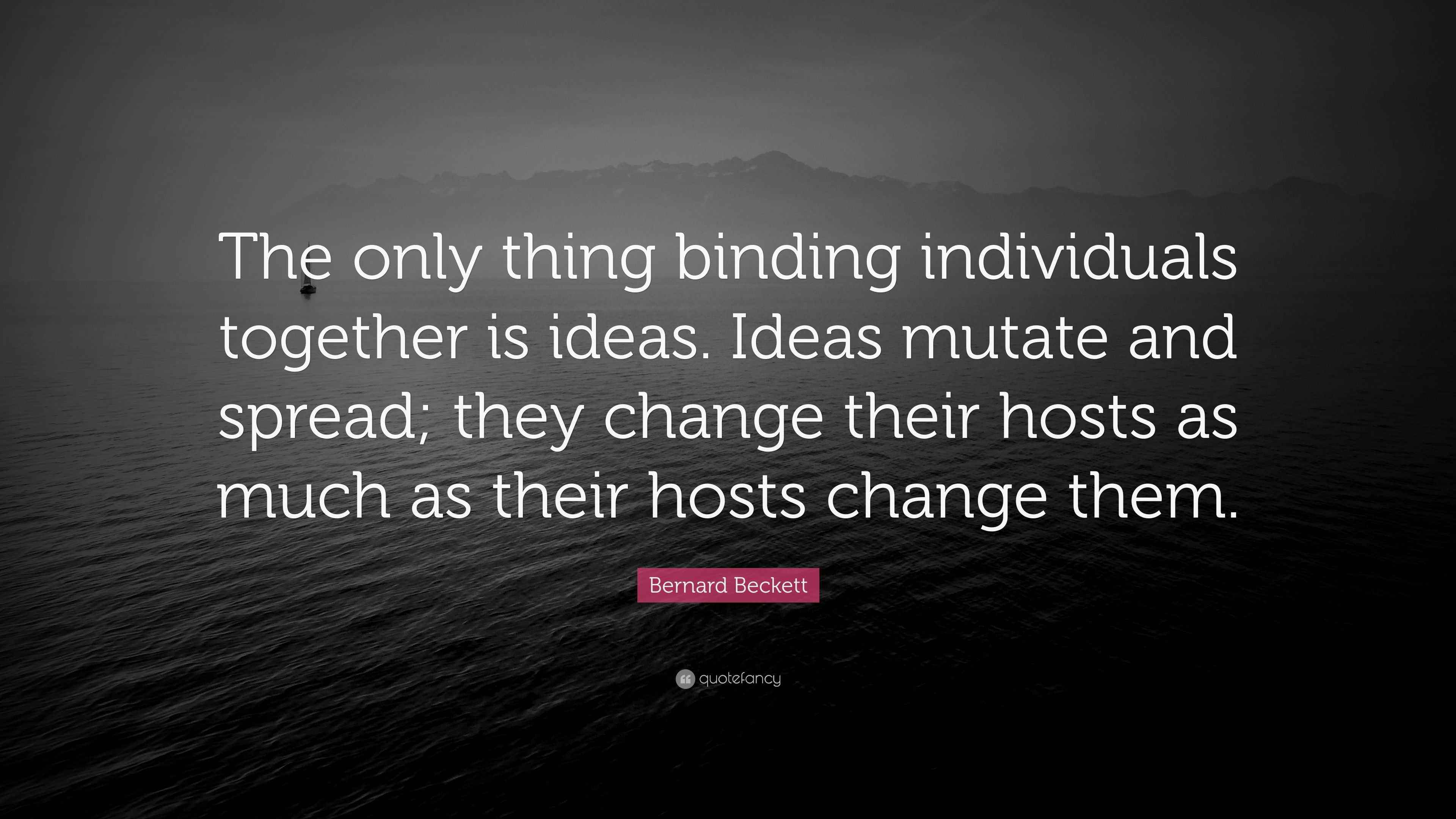Bernard Beckett Quote: “The only thing binding individuals together is ...