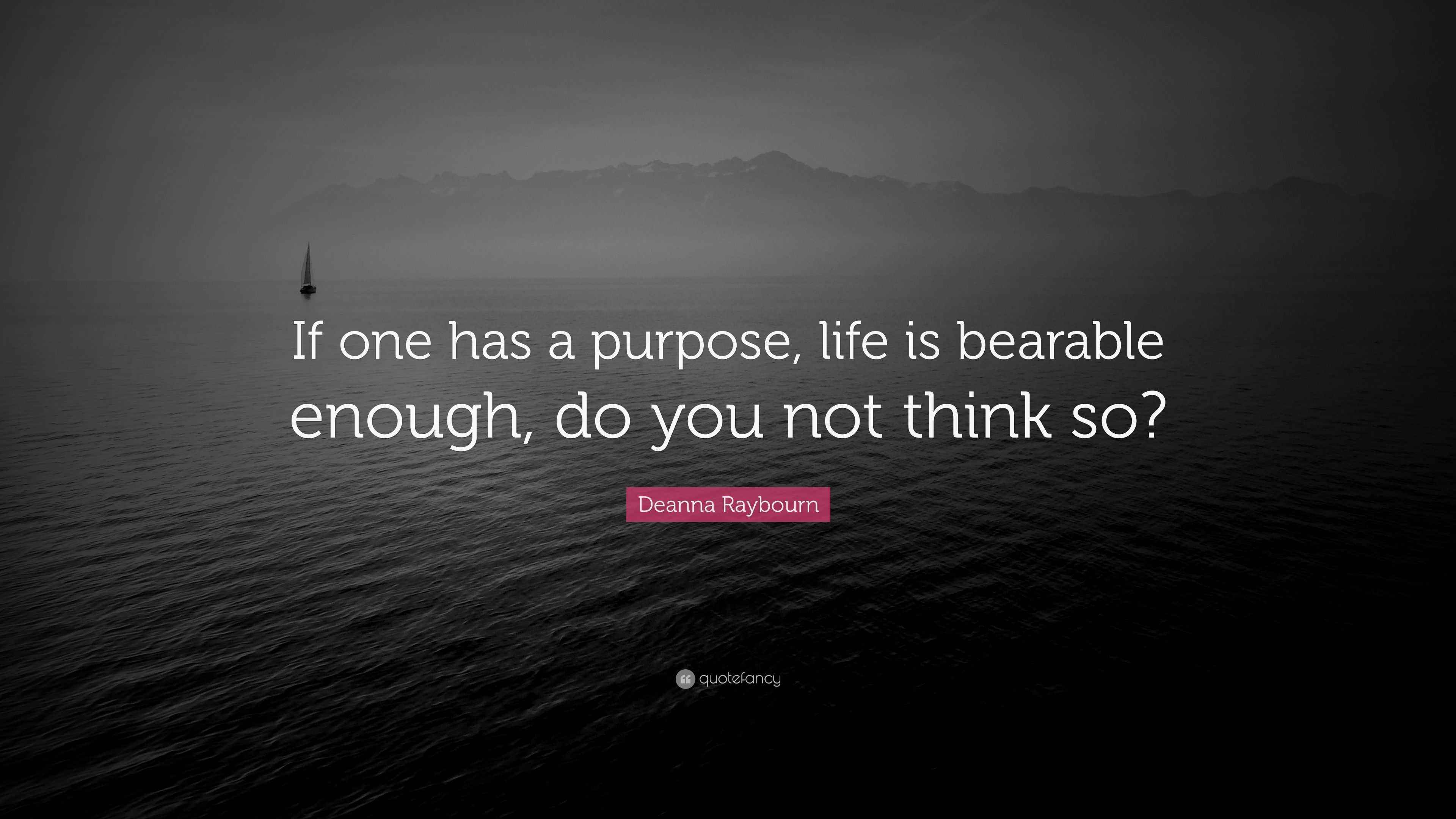 Deanna Raybourn Quote: “If one has a purpose, life is bearable enough ...