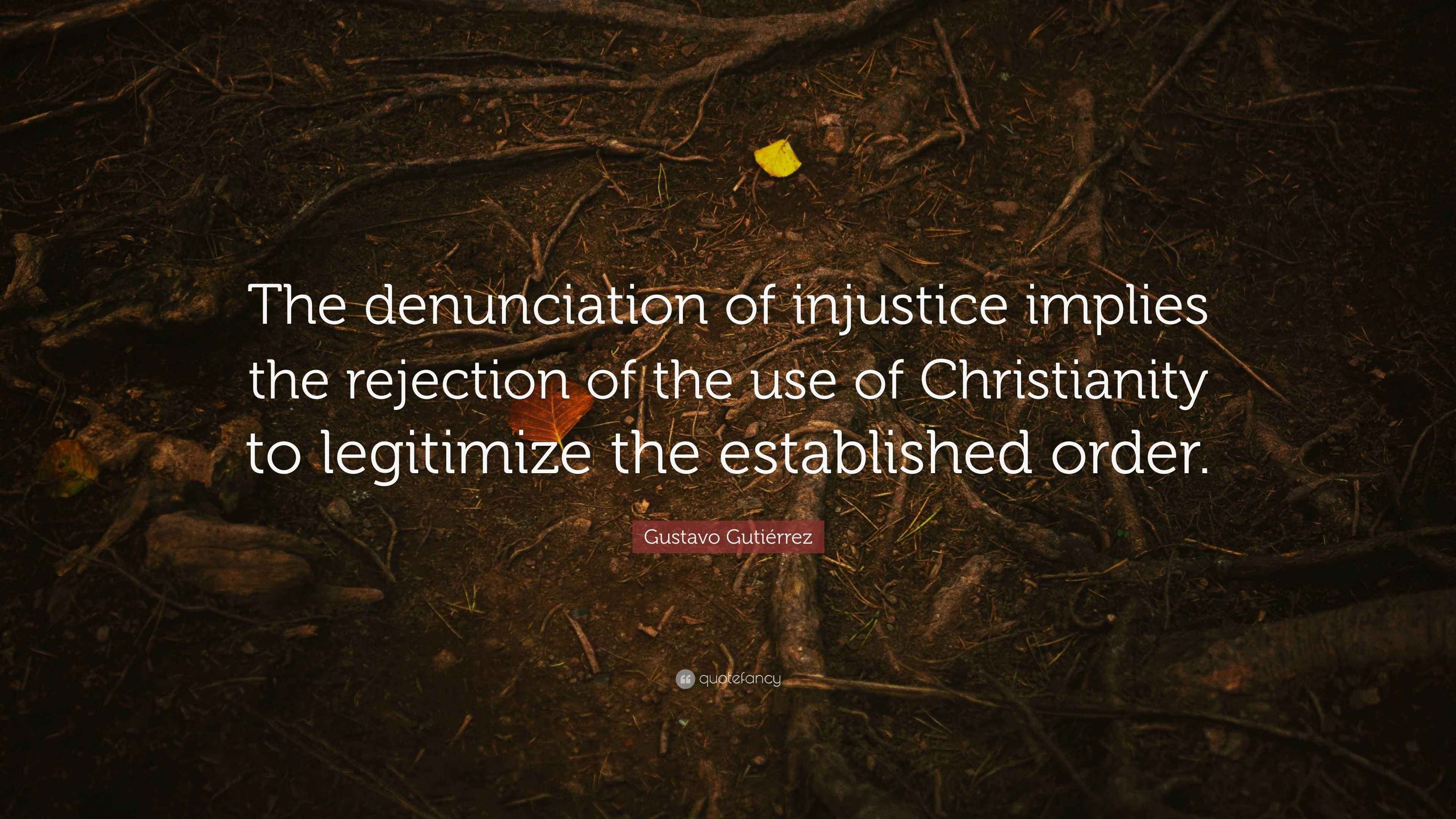Gustavo Gutiérrez Quote: “The denunciation of injustice implies the ...
