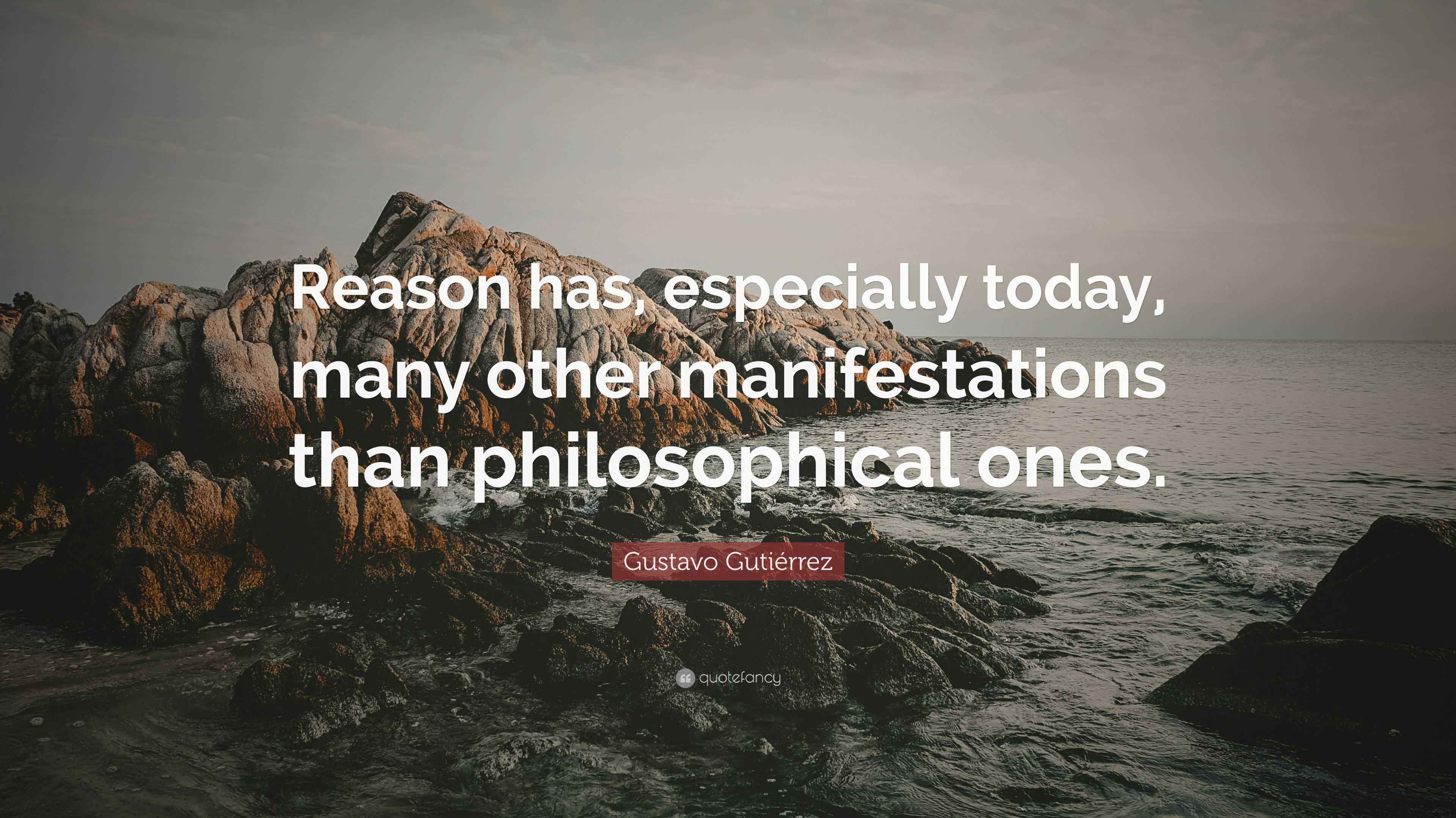 Gustavo Gutiérrez Quote: “Reason has, especially today, many other ...